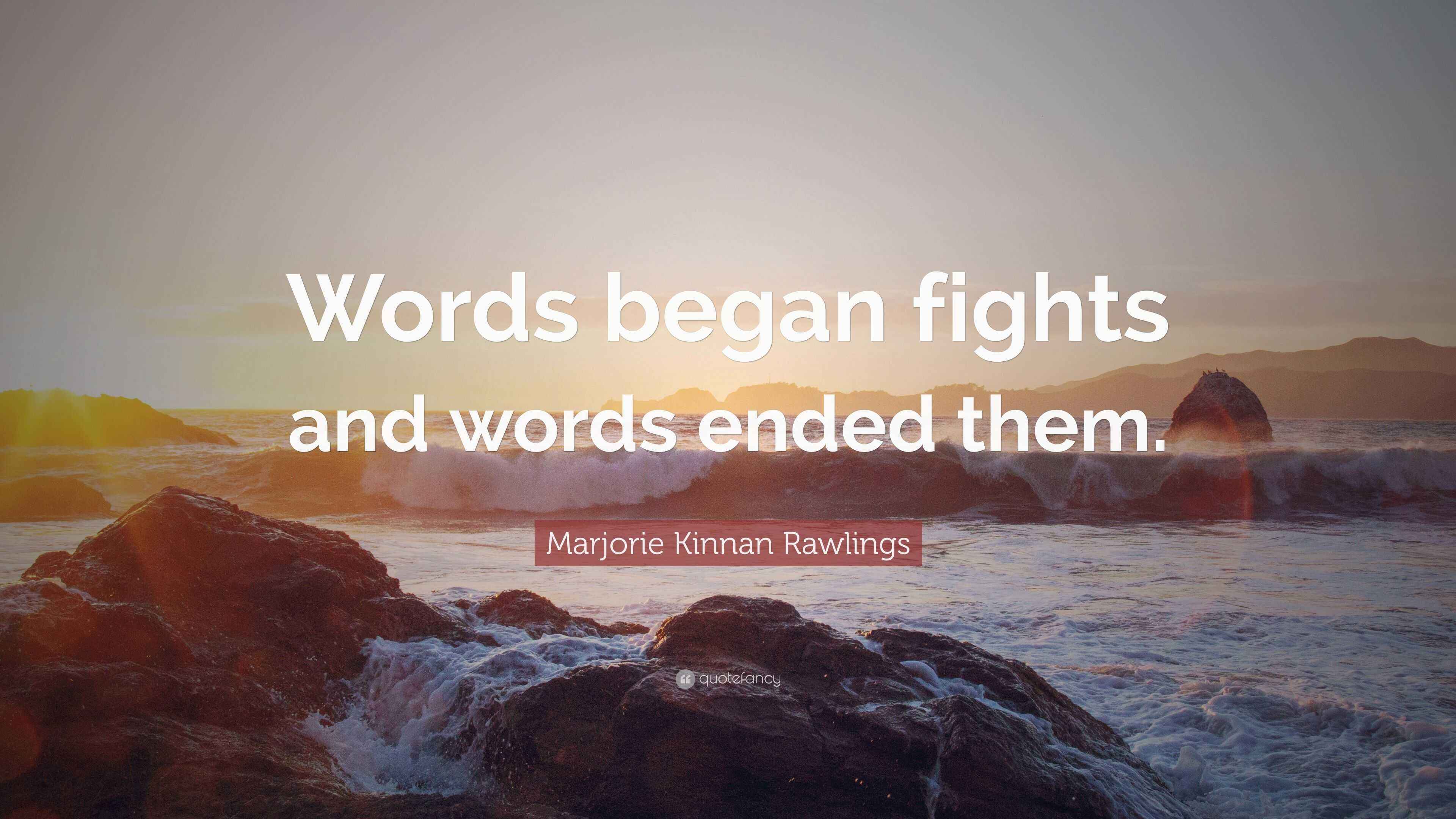 Marjorie Kinnan Rawlings Quote: “Words began fights and words ended them.”
