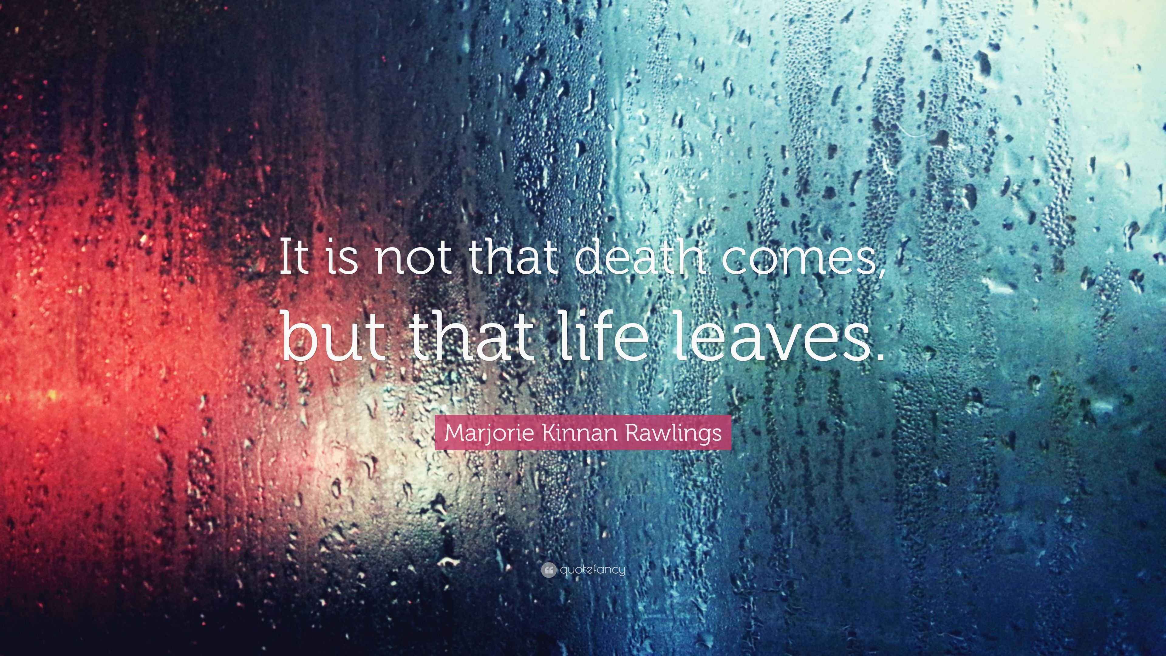 Marjorie Kinnan Rawlings Quote: “It is not that death comes, but that ...