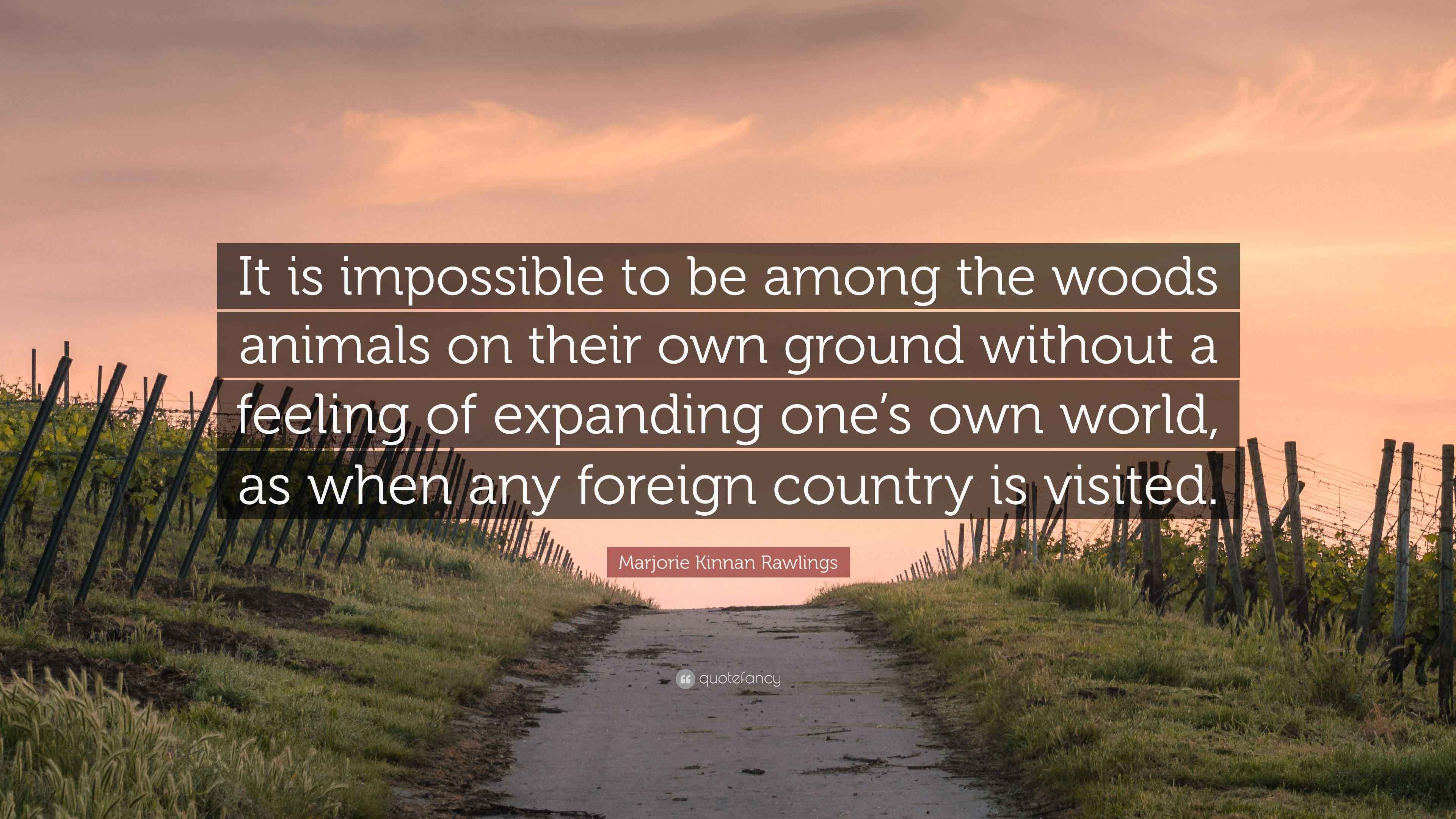 Marjorie Kinnan Rawlings Quote: “It is impossible to be among the woods ...
