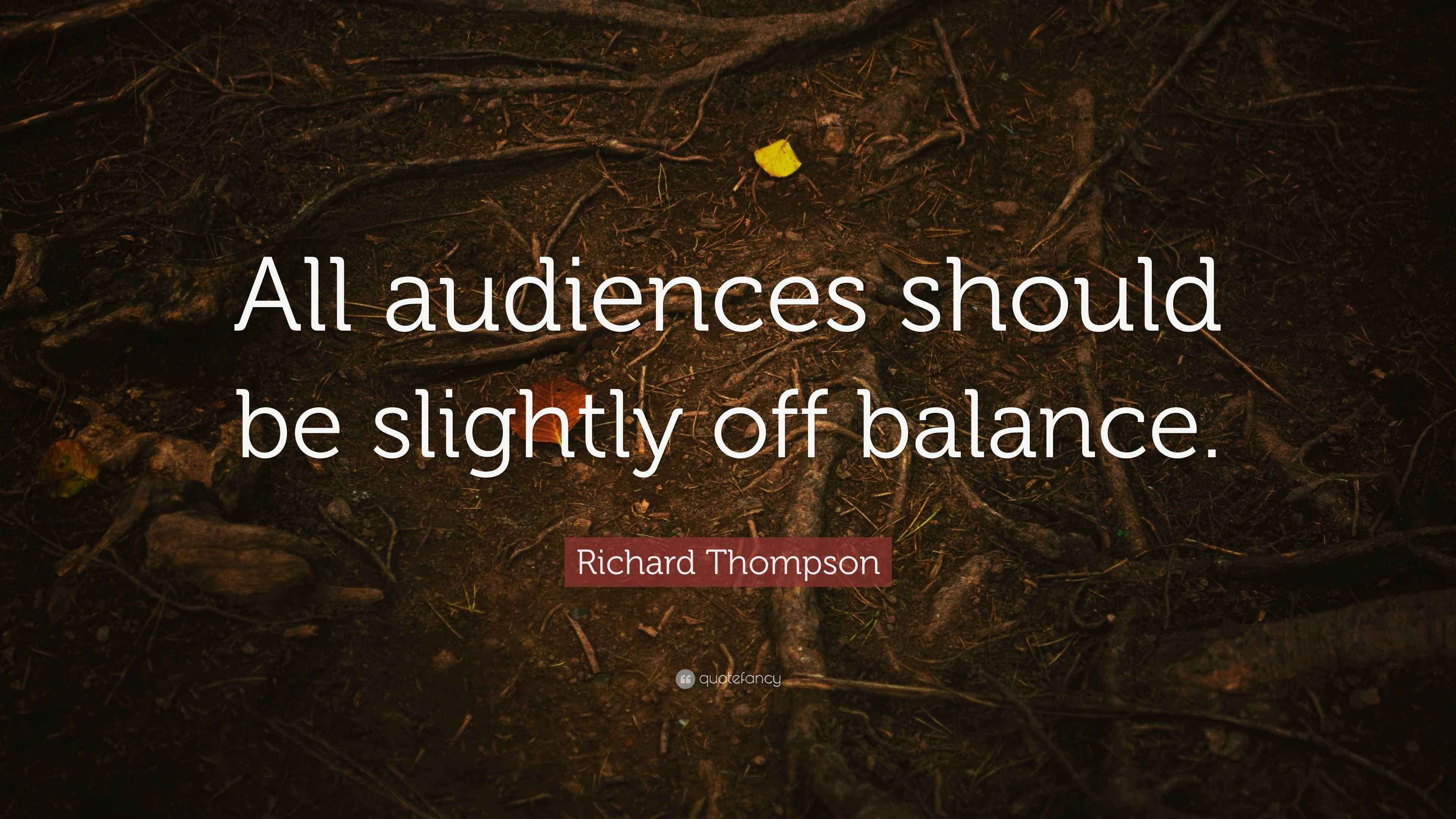 Richard Thompson Quote: “All audiences should be slightly off balance.”