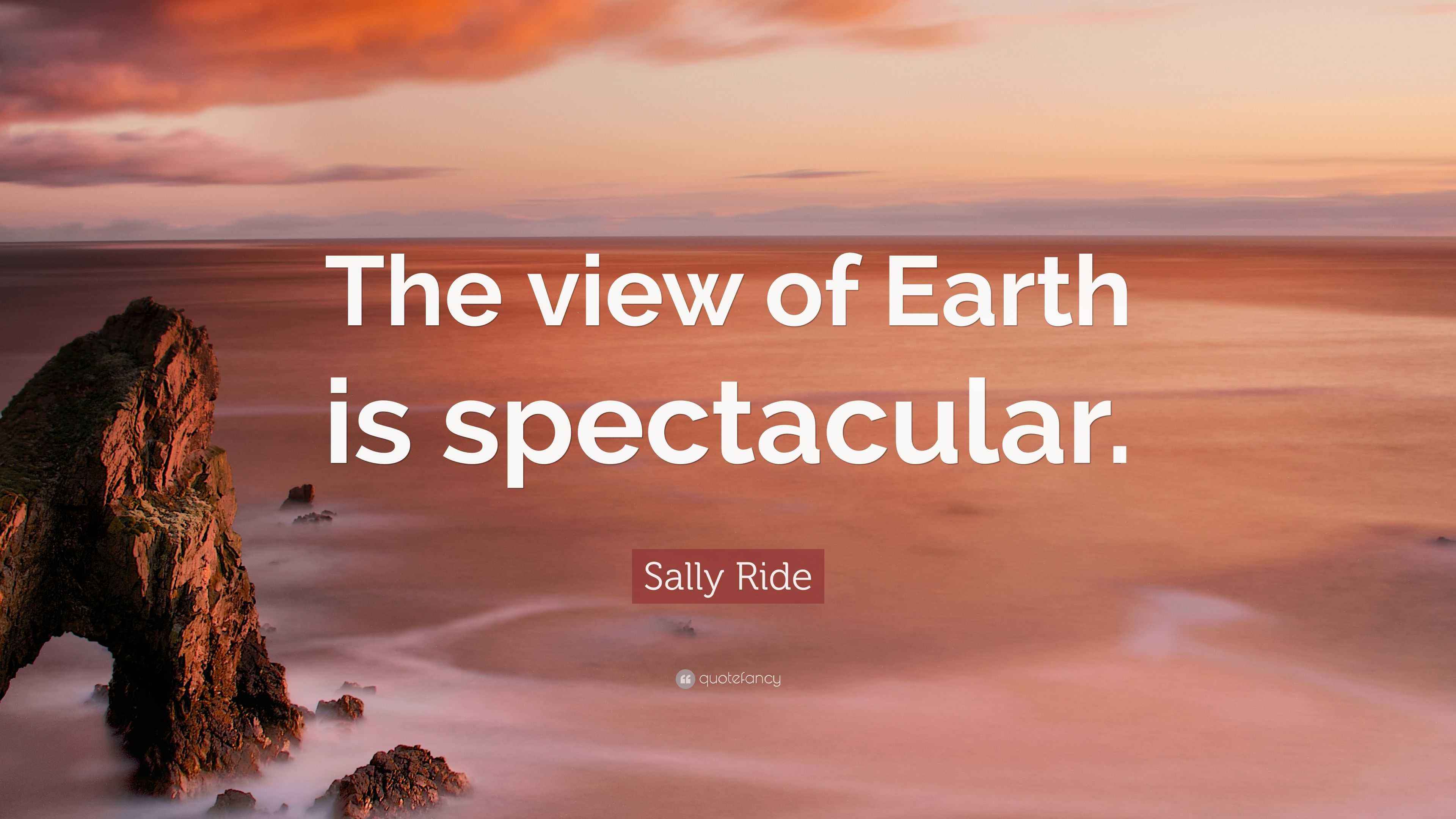 Sally Ride Quote: “The view of Earth is spectacular.”