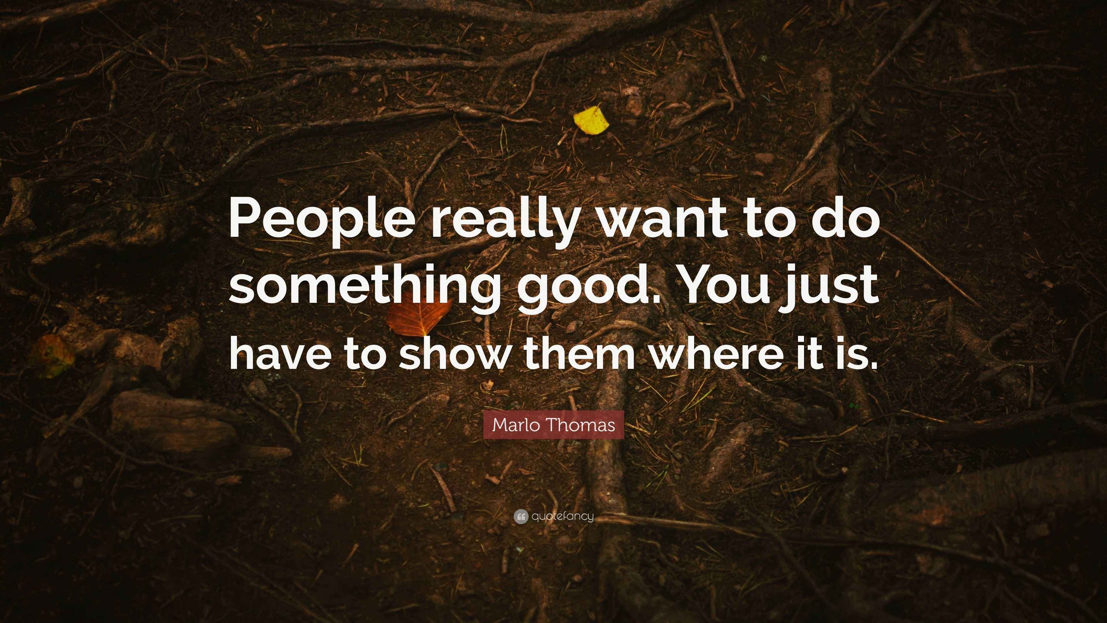 Marlo Thomas Quote: “People really want to do something good. You just ...