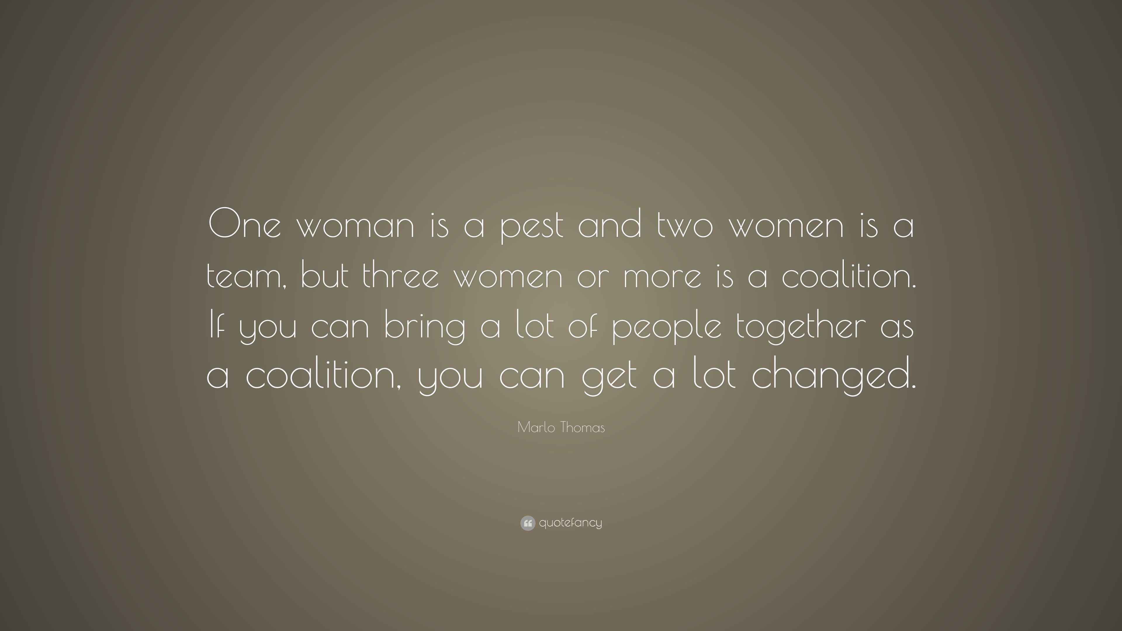 Marlo Thomas Quote: “One woman is a pest and two women is a team, but ...