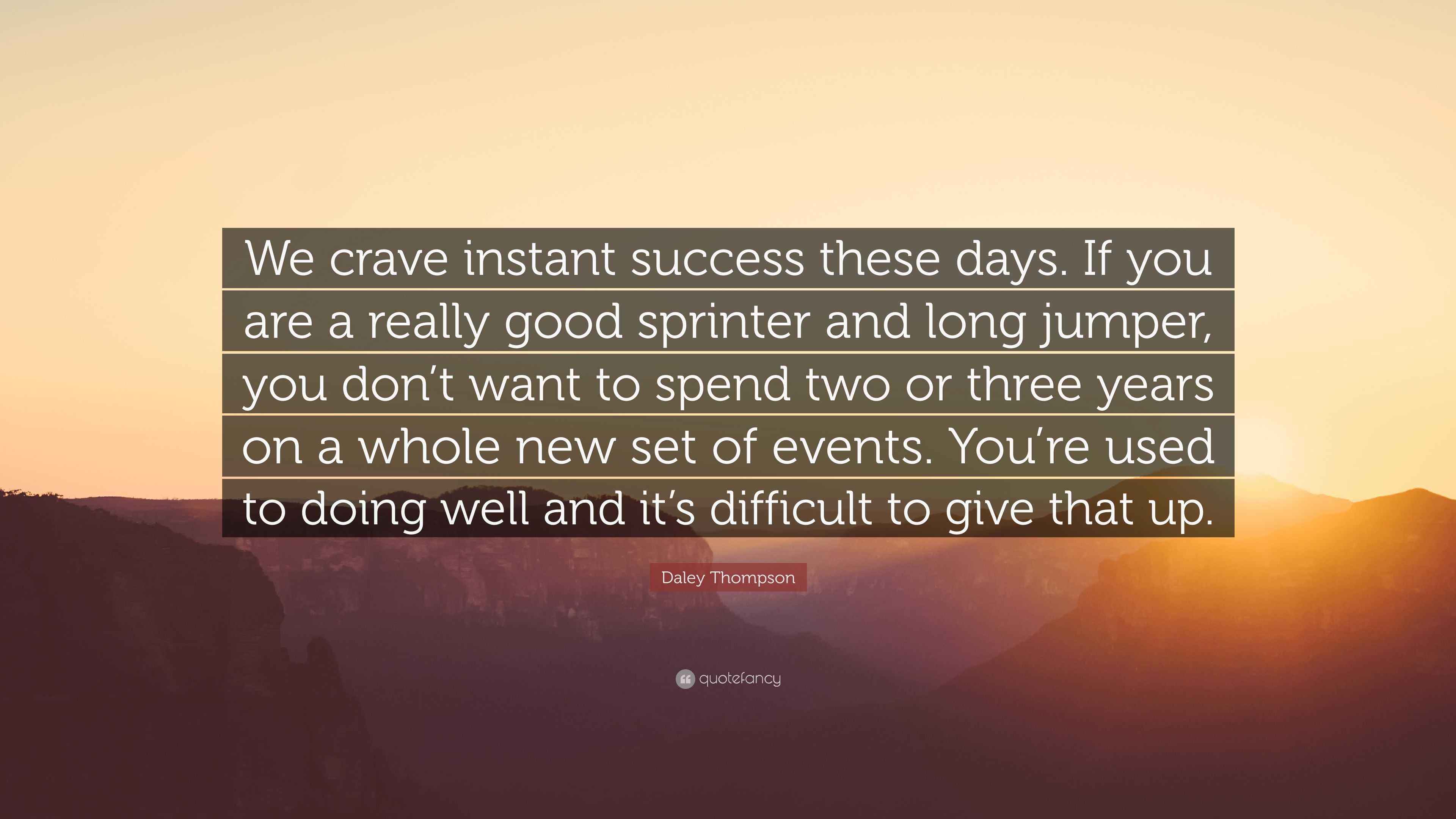 Daley Thompson Quote: “We crave instant success these days. If you are ...