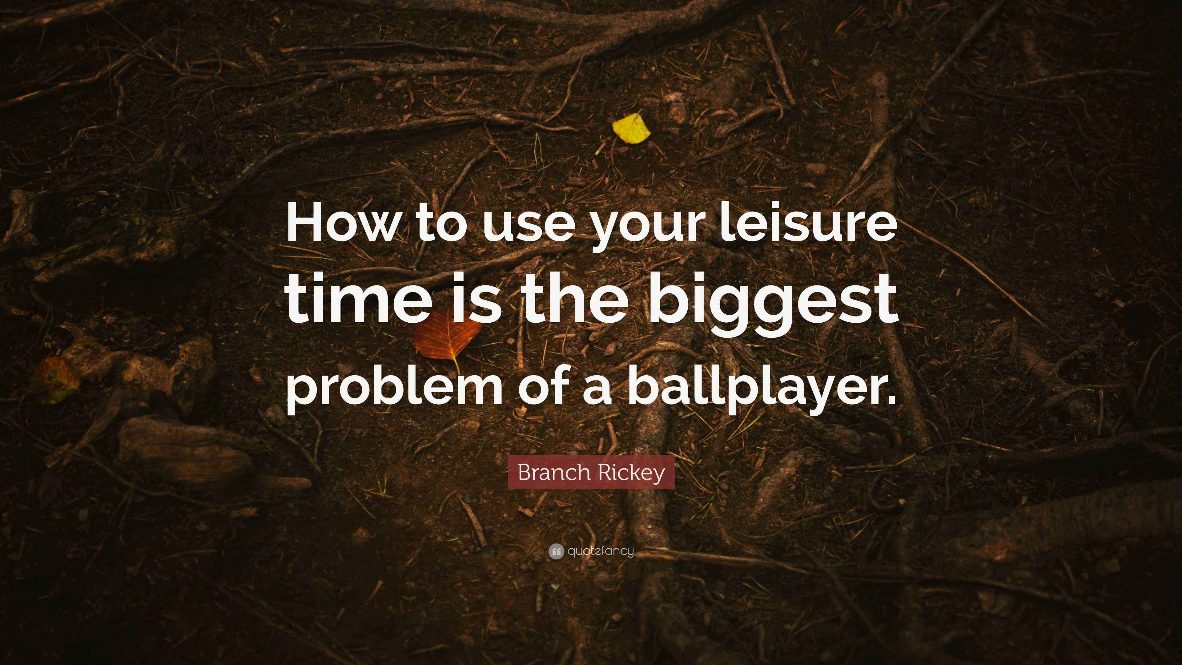 Branch Rickey Quote: “How to use your leisure time is the biggest ...