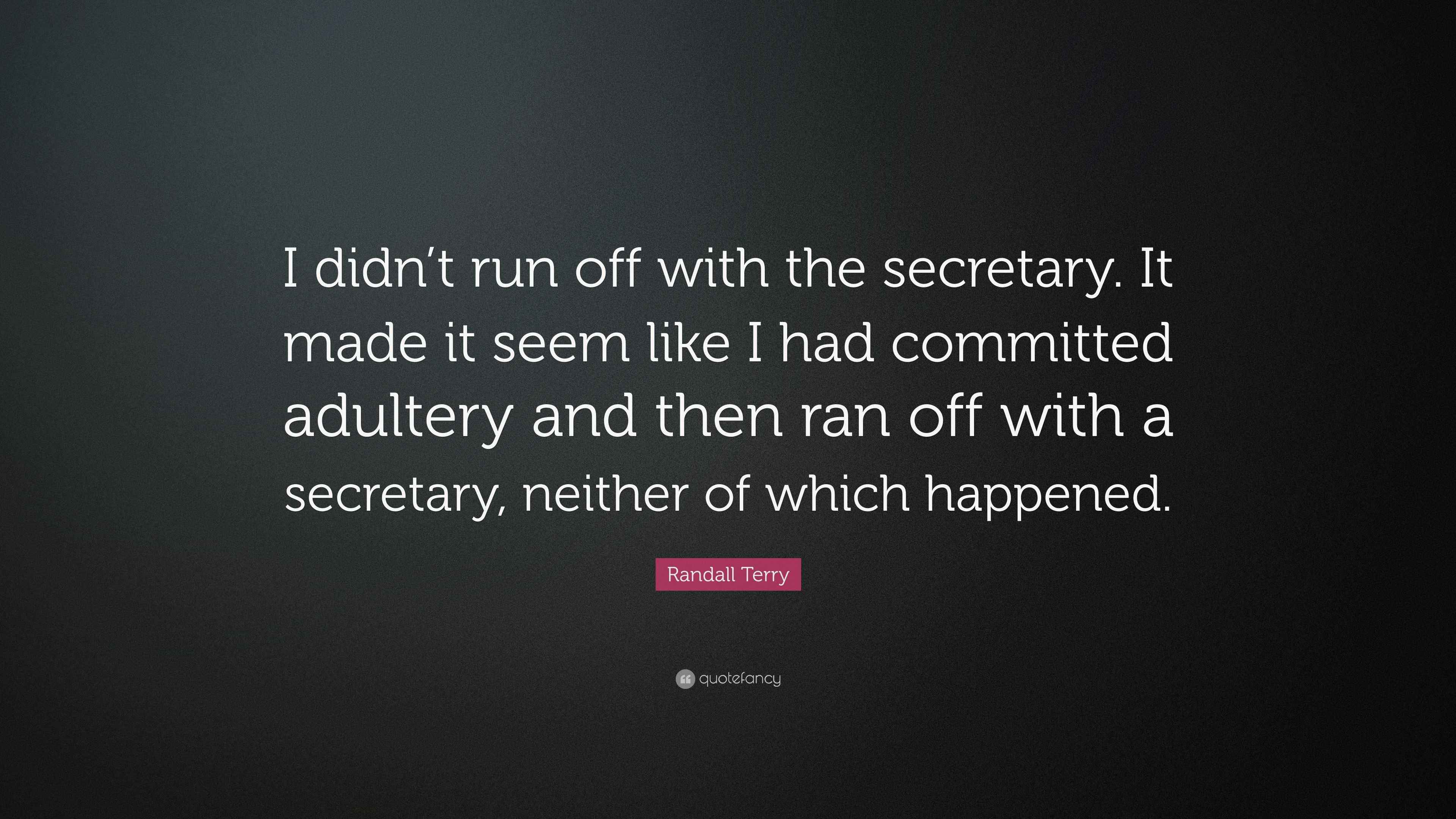 Randall Terry Quote: “I didn’t run off with the secretary. It made it ...