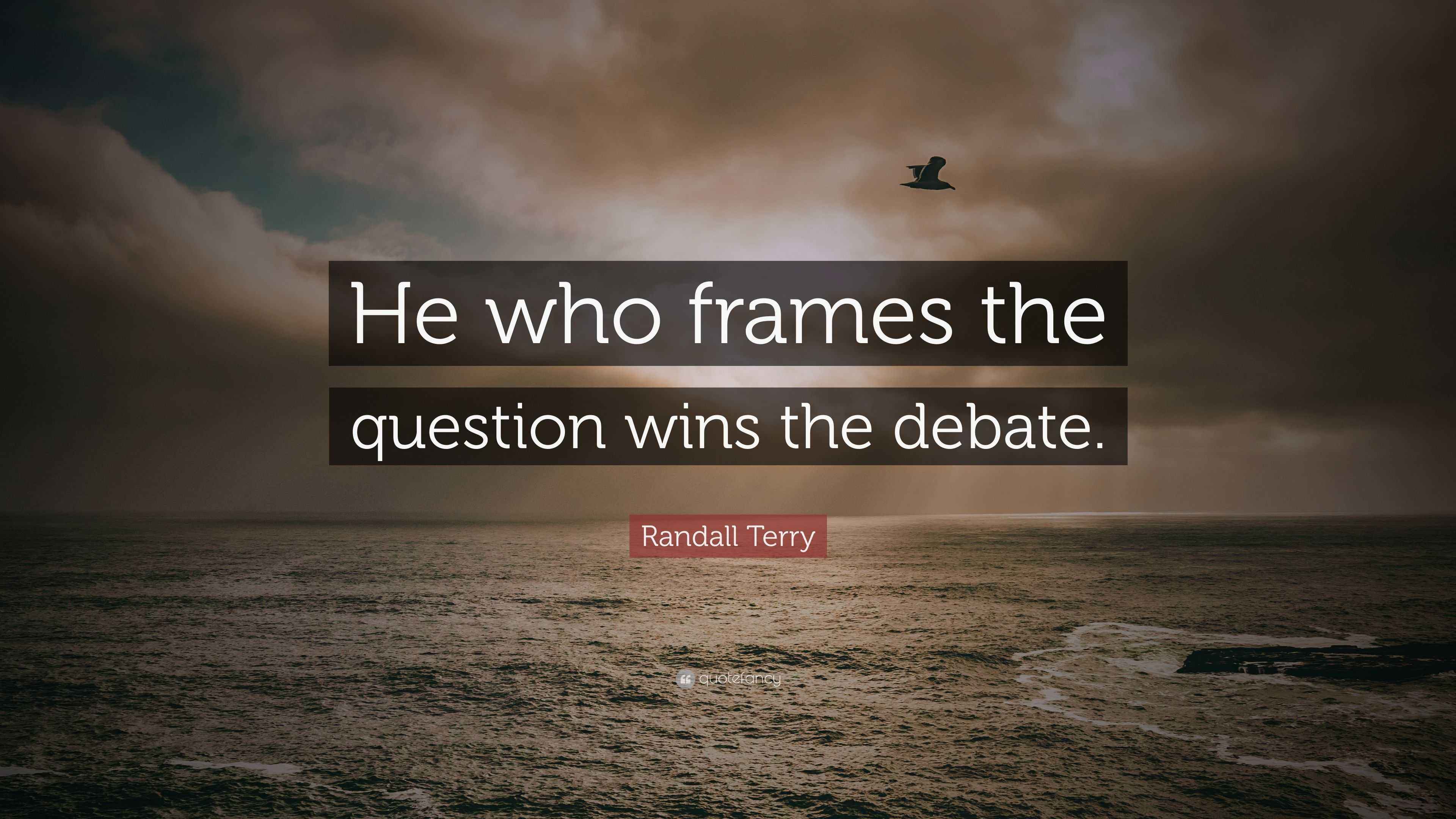 Randall Terry Quote: “He who frames the question wins the debate.”