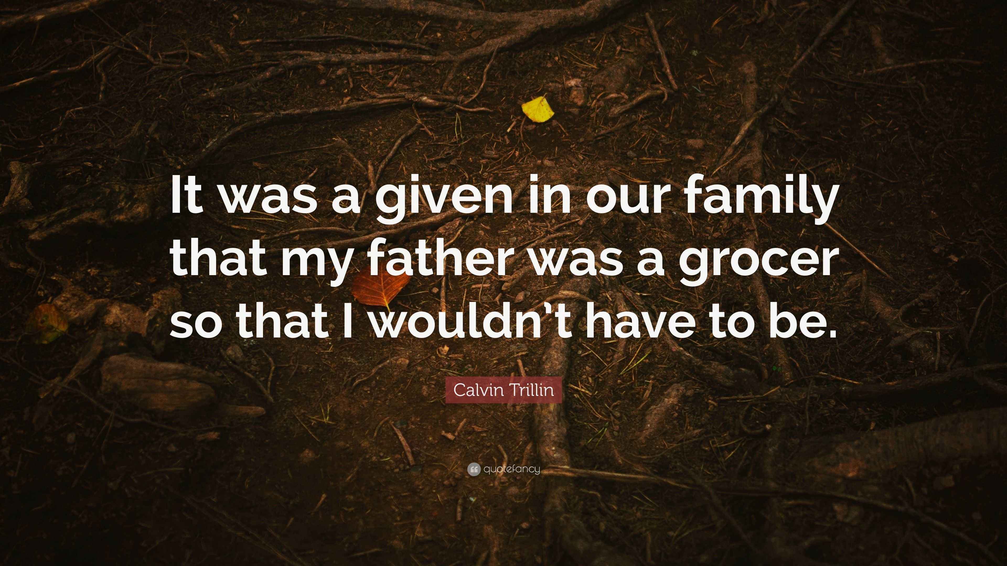 Calvin Trillin Quote: “It was a given in our family that my father was ...