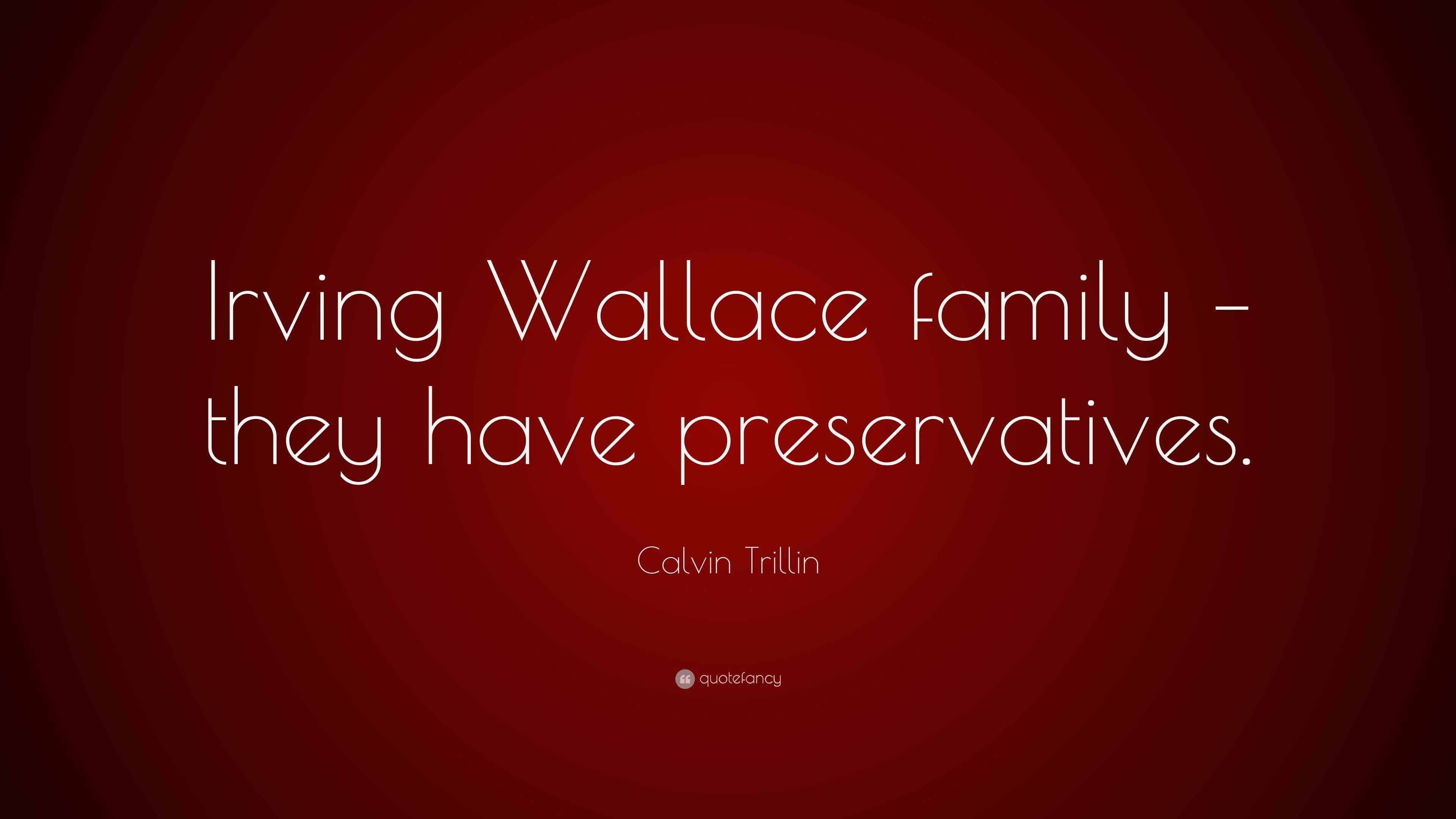 Calvin Trillin Quote: “Irving Wallace family – they have preservatives.”