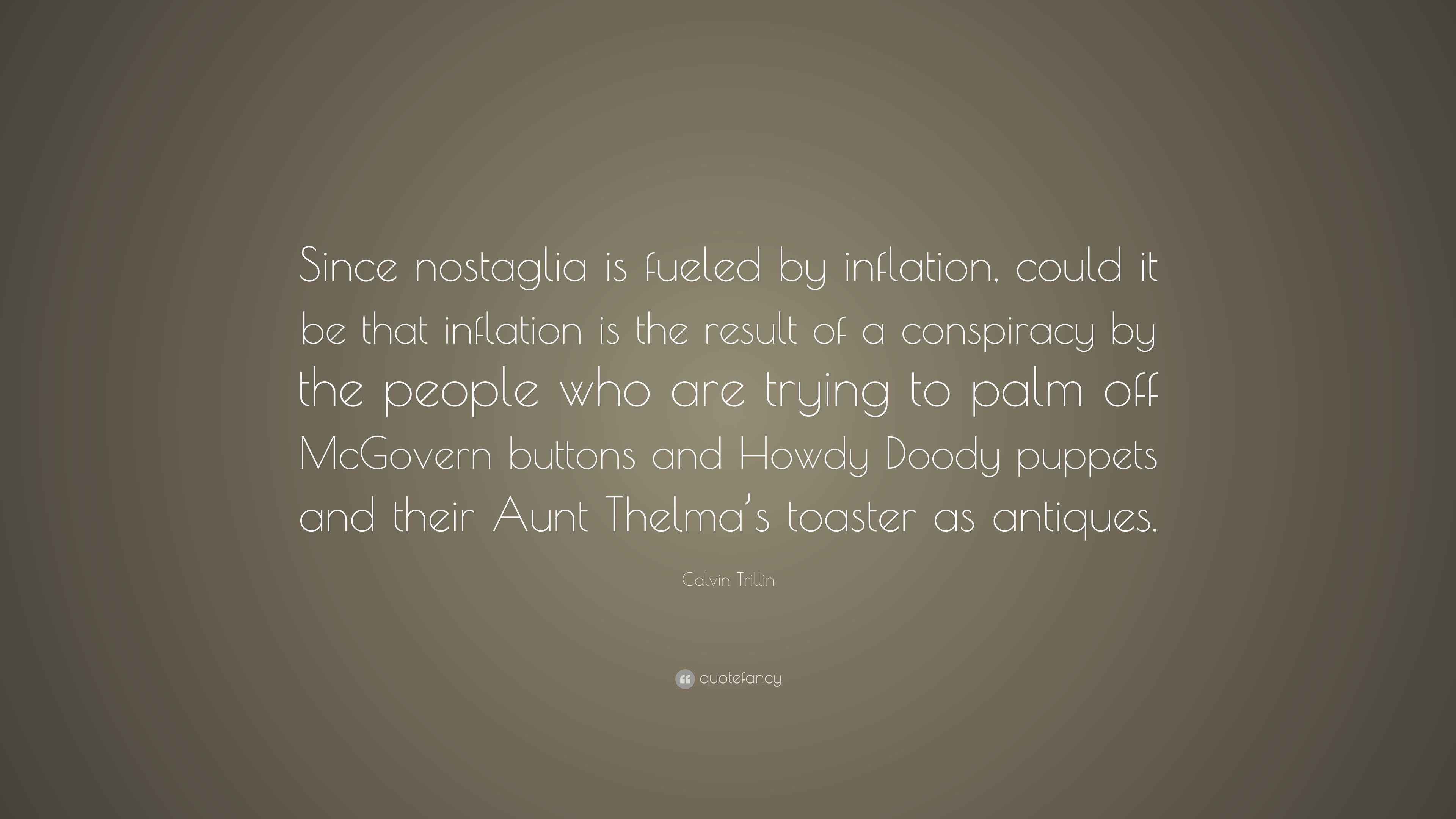 Calvin Trillin Quote: “Since nostaglia is fueled by inflation, could it ...