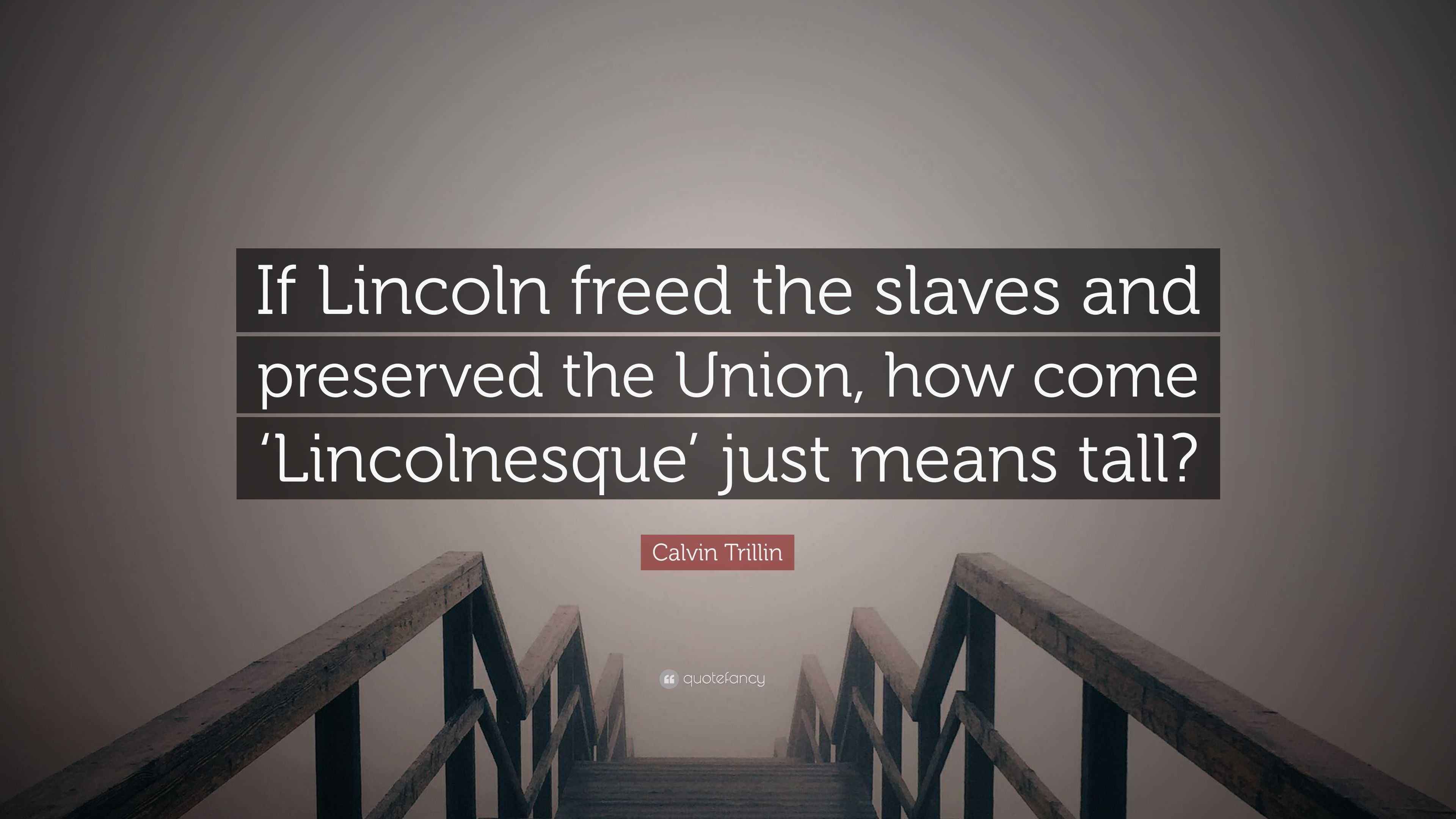 Calvin Trillin Quote: “If Lincoln freed the slaves and preserved the ...
