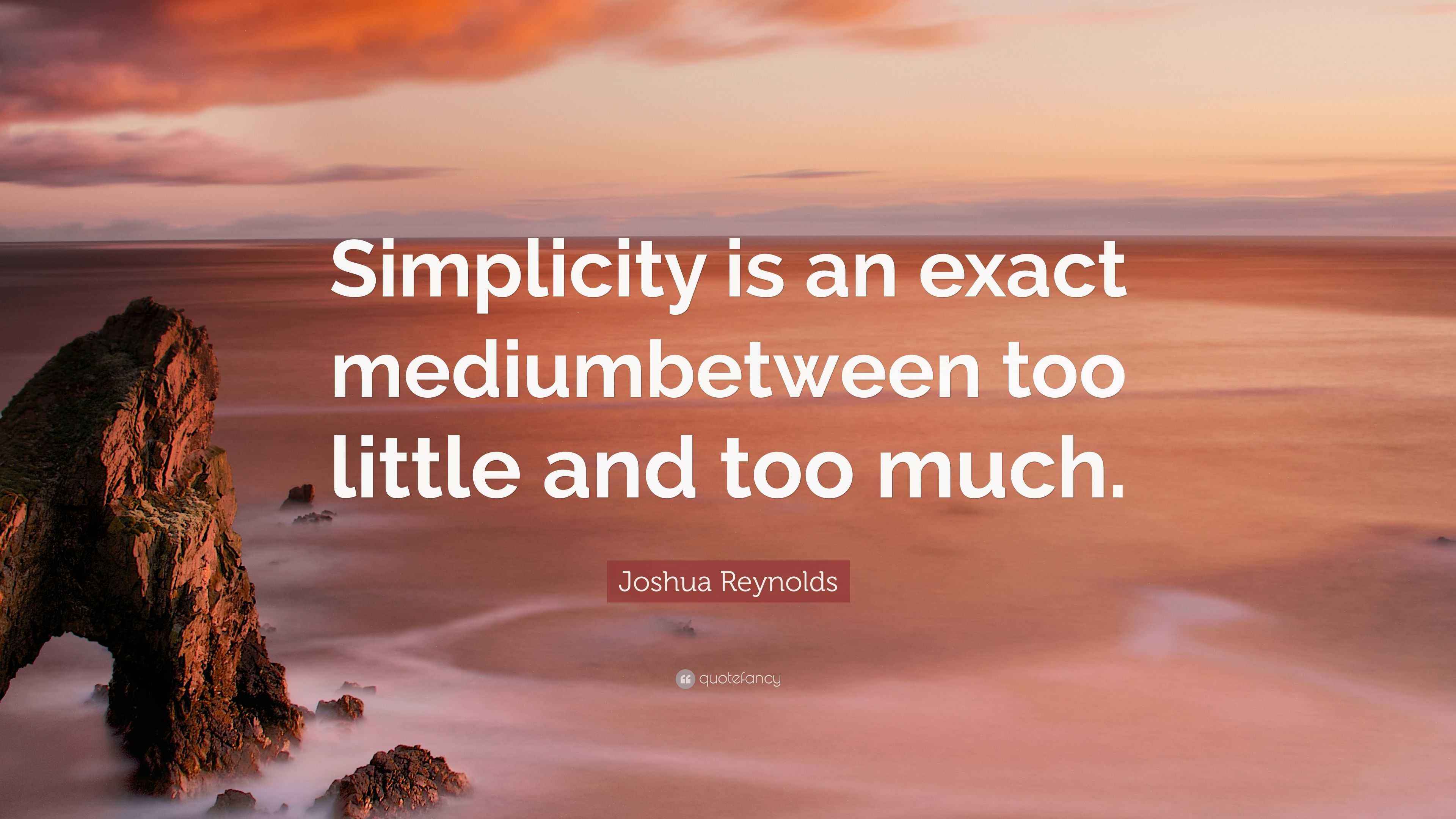 Joshua Reynolds Quote: “Simplicity is an exact mediumbetween too little ...
