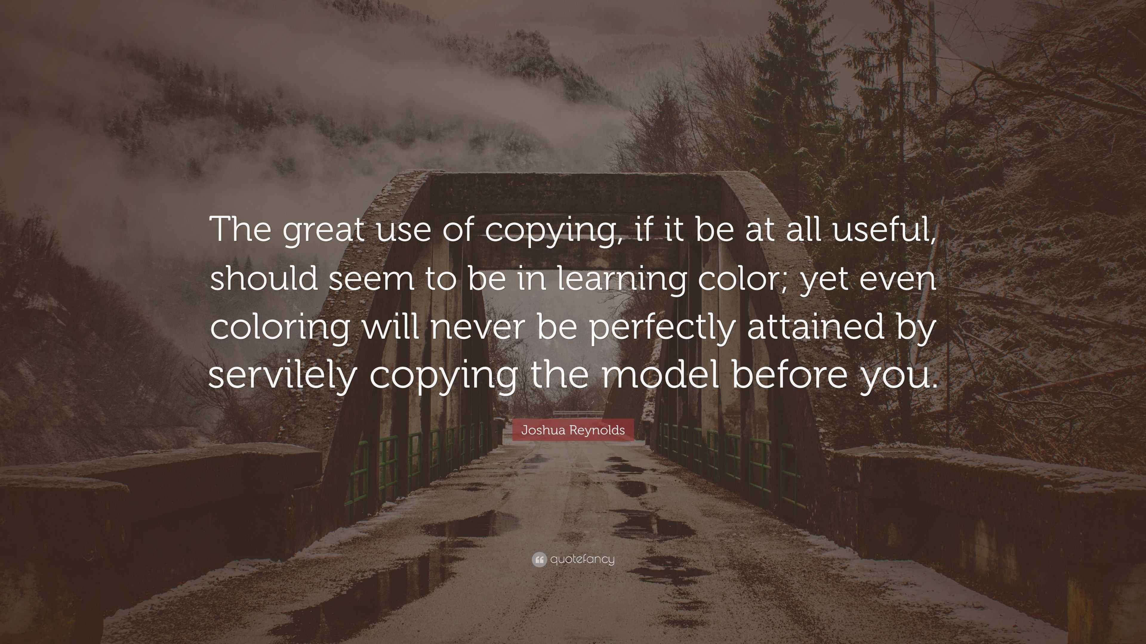 Joshua Reynolds Quote: “The great use of copying, if it be at all ...
