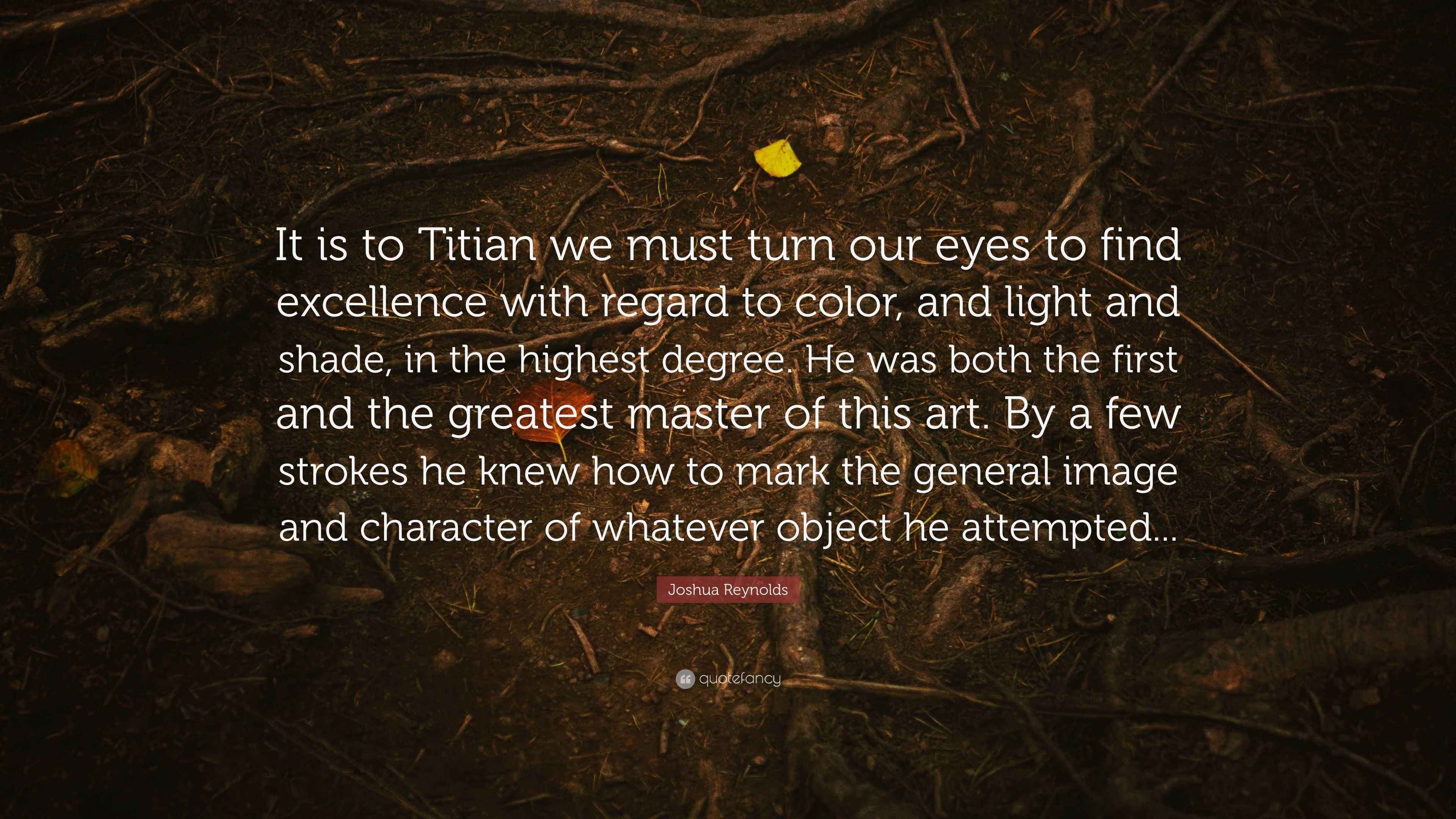 Joshua Reynolds Quote: “It is to Titian we must turn our eyes to find ...