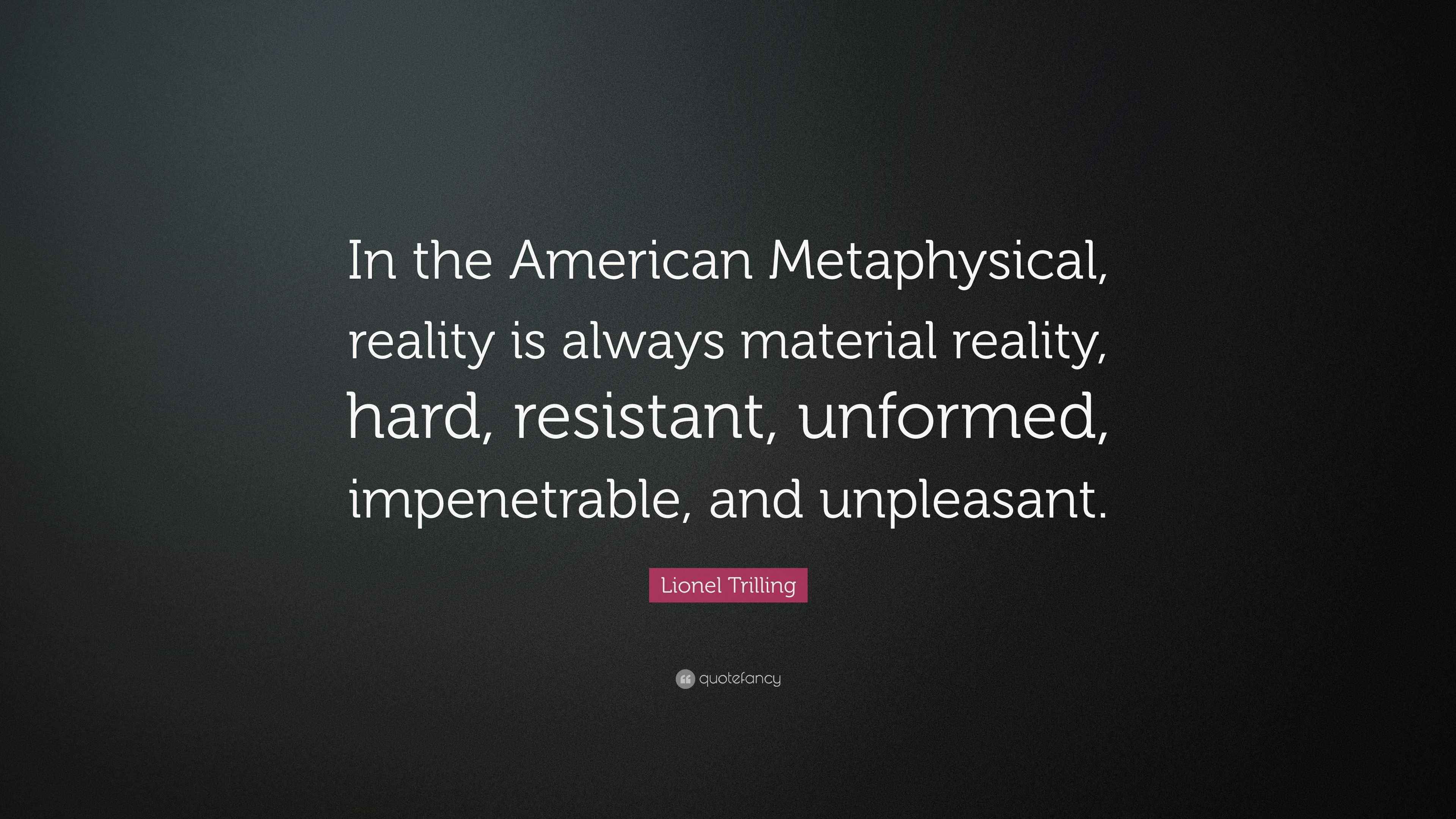 Lionel Trilling Quote: “In the American Metaphysical, reality is always ...