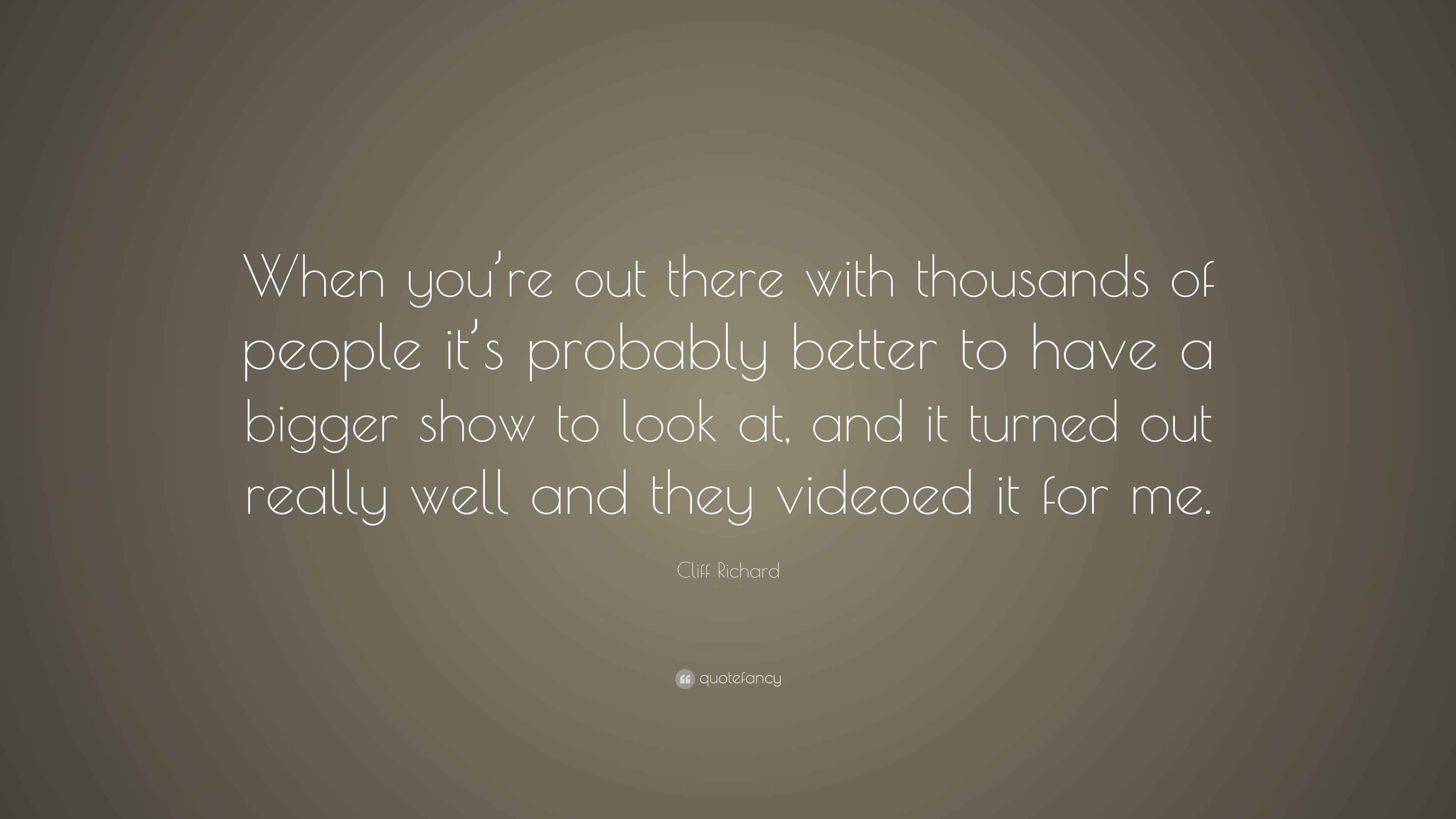 Cliff Richard Quote: “When you’re out there with thousands of people it ...
