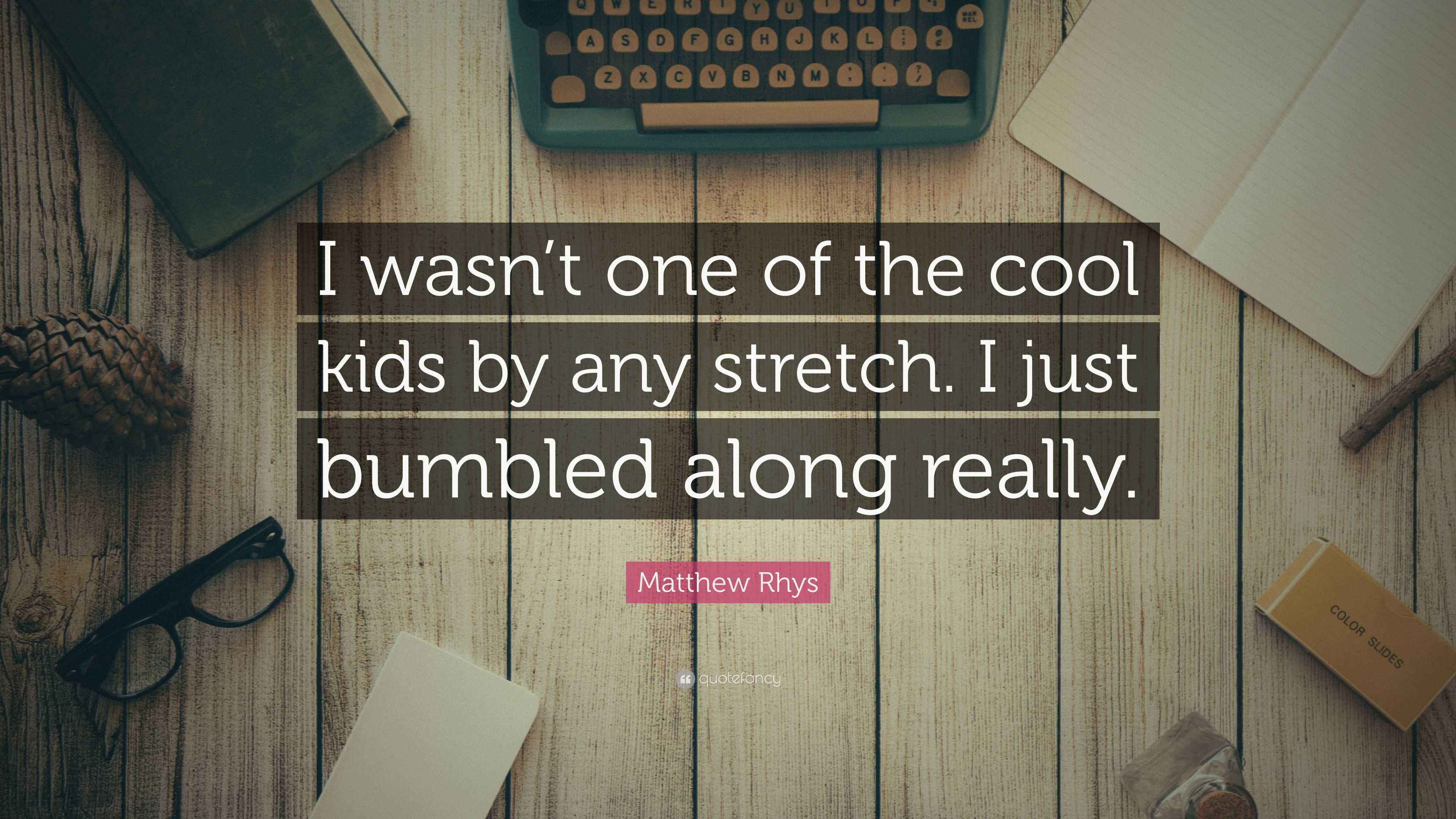 Matthew Rhys Quote: “I wasn’t one of the cool kids by any stretch. I ...