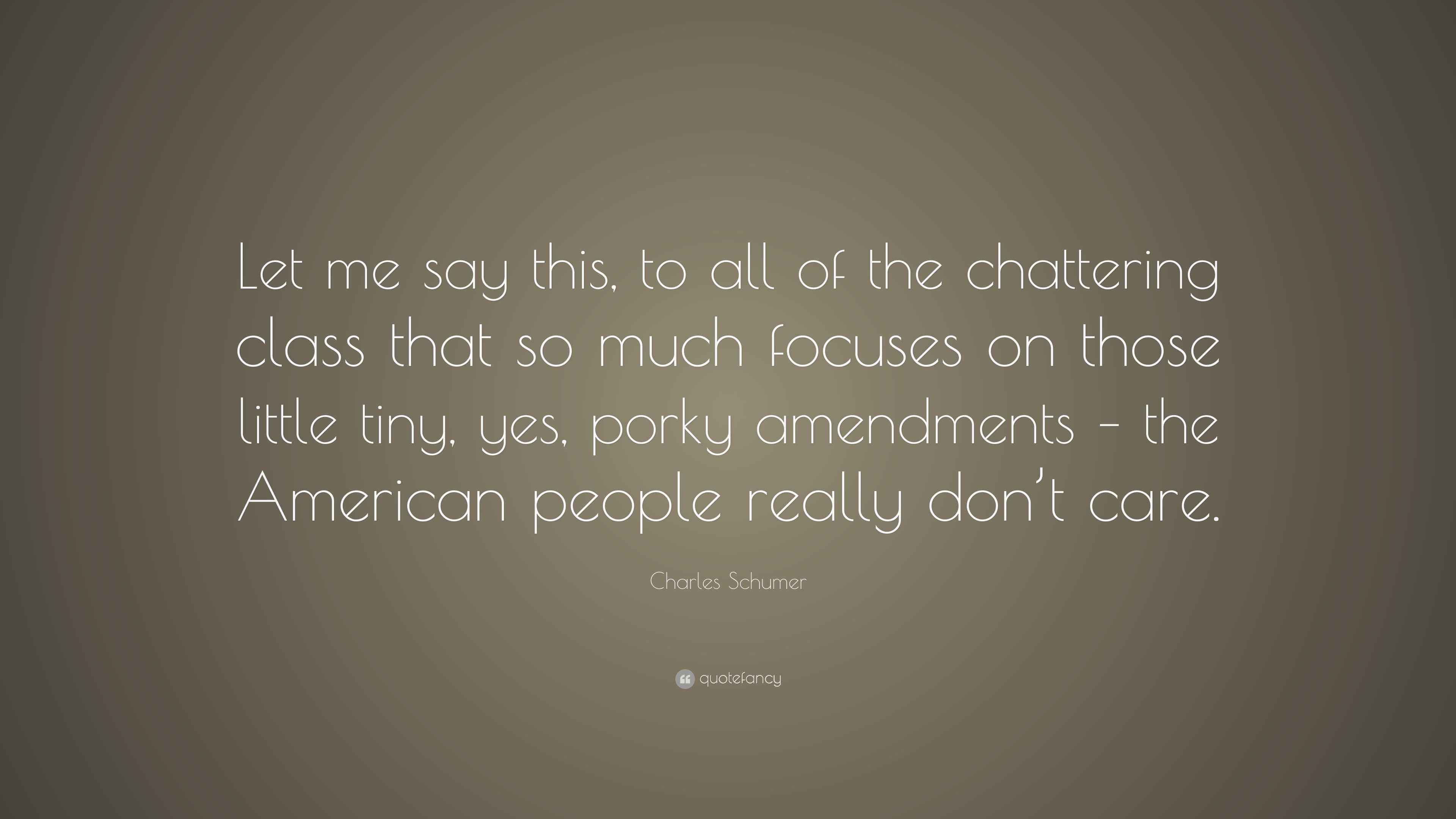 Charles Schumer Quote: “Let me say this, to all of the chattering class ...