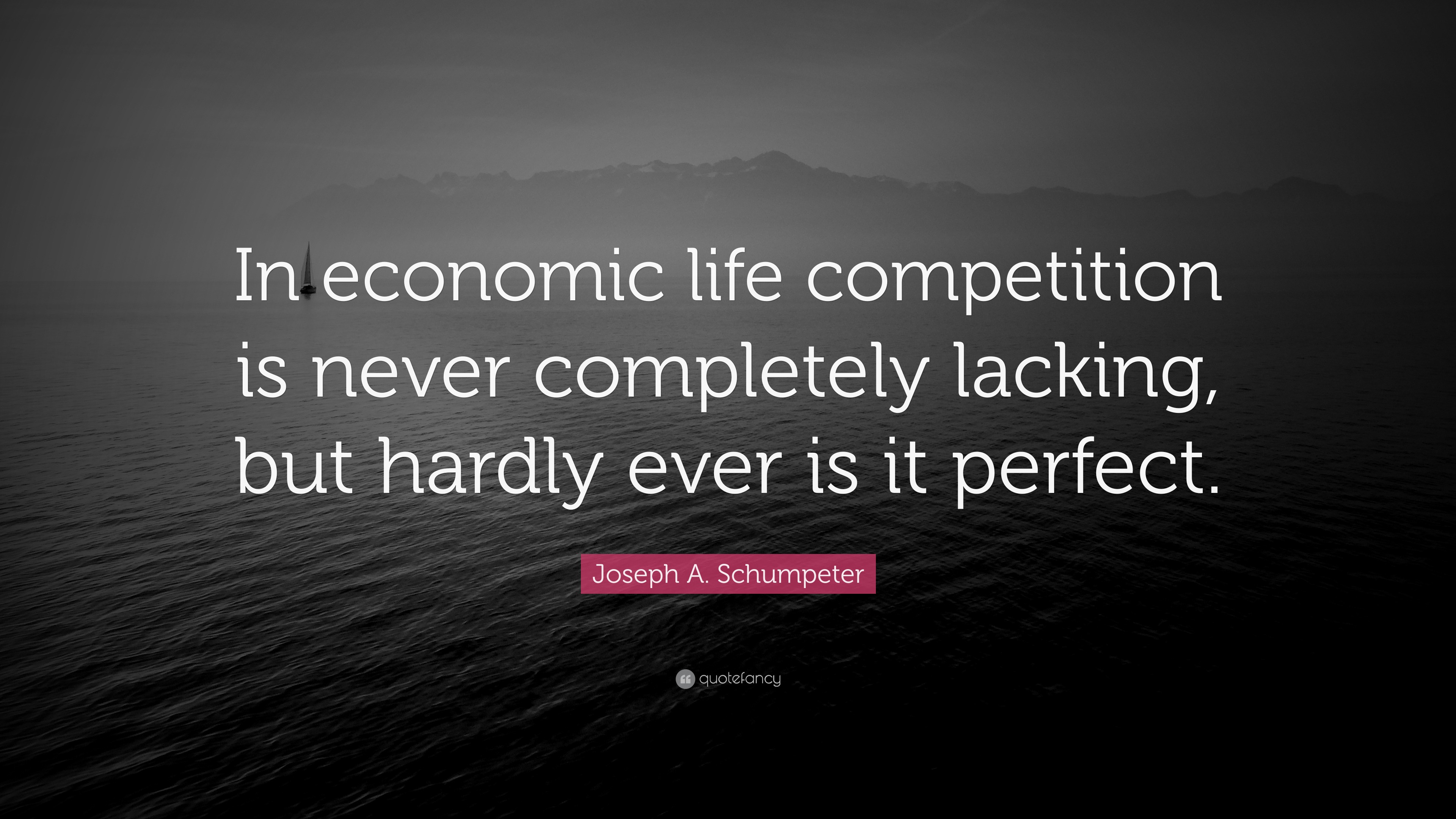 Joseph A. Schumpeter Quote: “In economic life competition is never ...