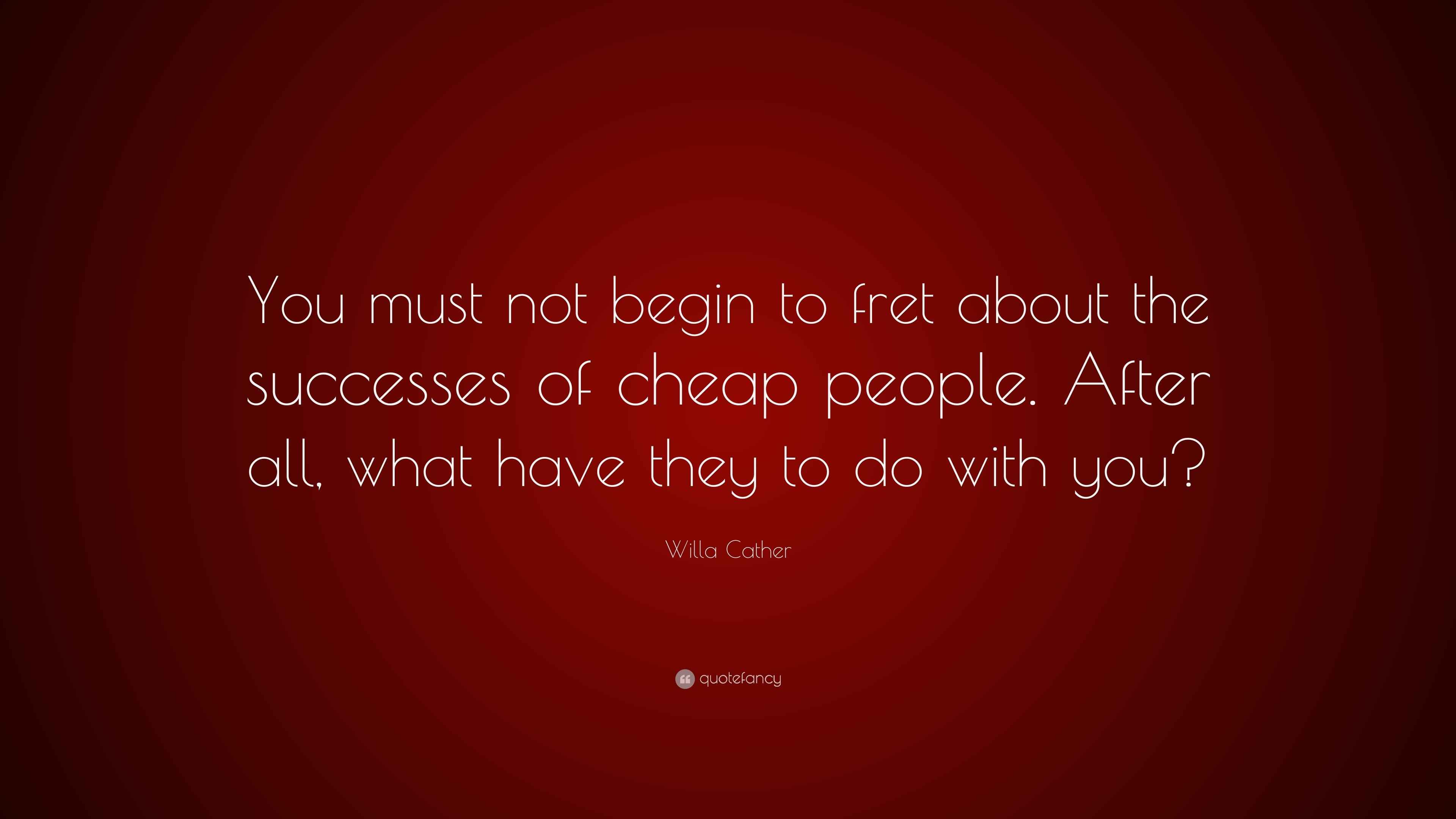 Willa Cather Quote: “You must not begin to fret about the successes of ...