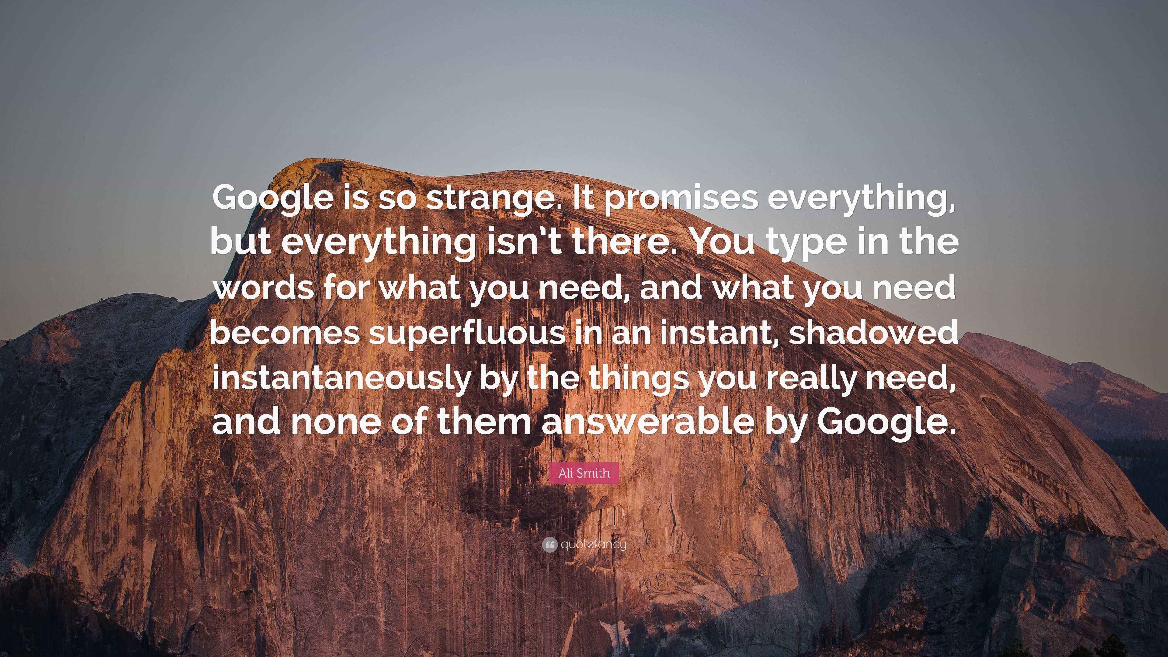 Ali Smith Quote: “Google is so strange. It promises everything, but ...