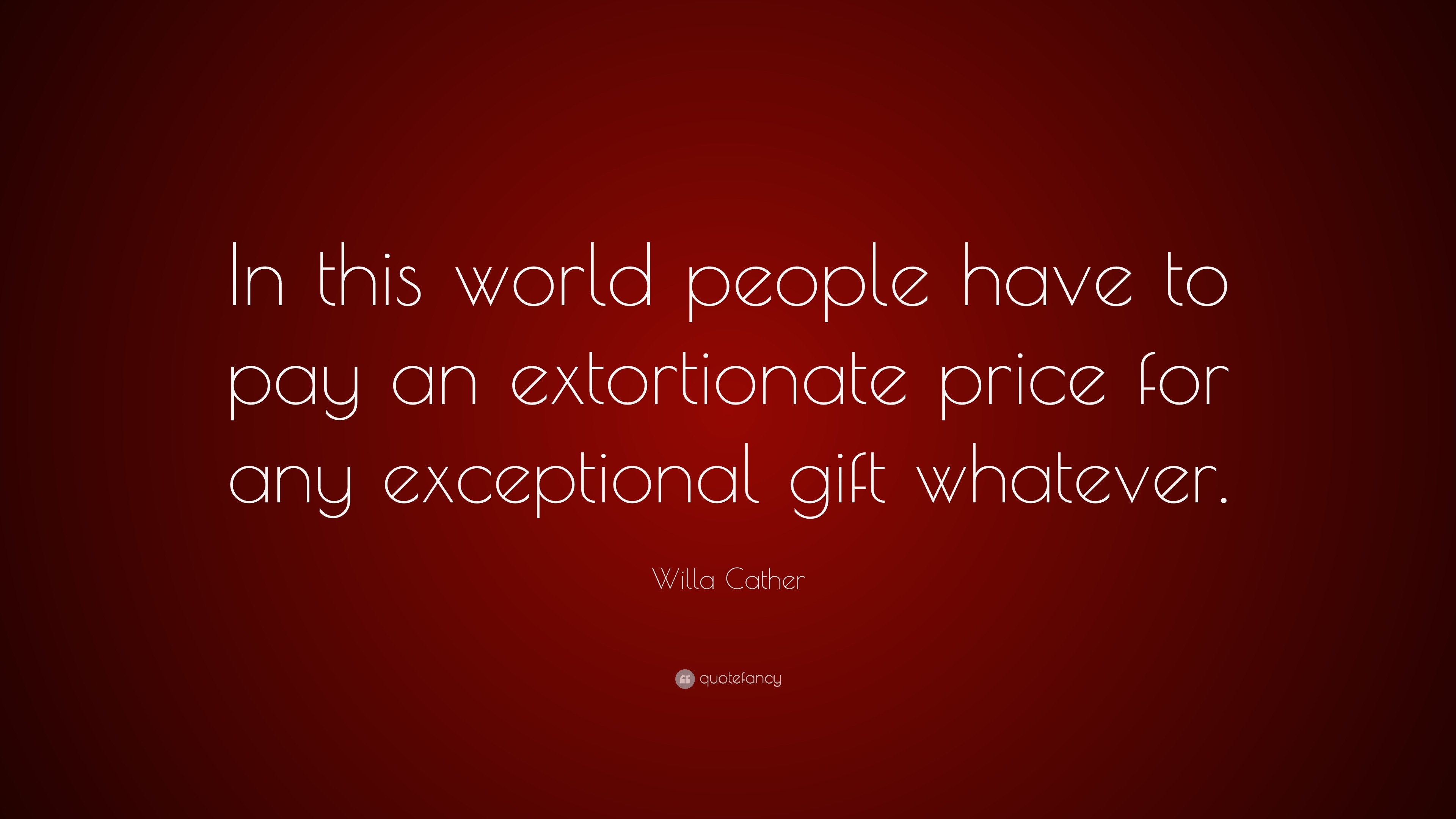 Willa Cather Quote: “In this world people have to pay an extortionate ...