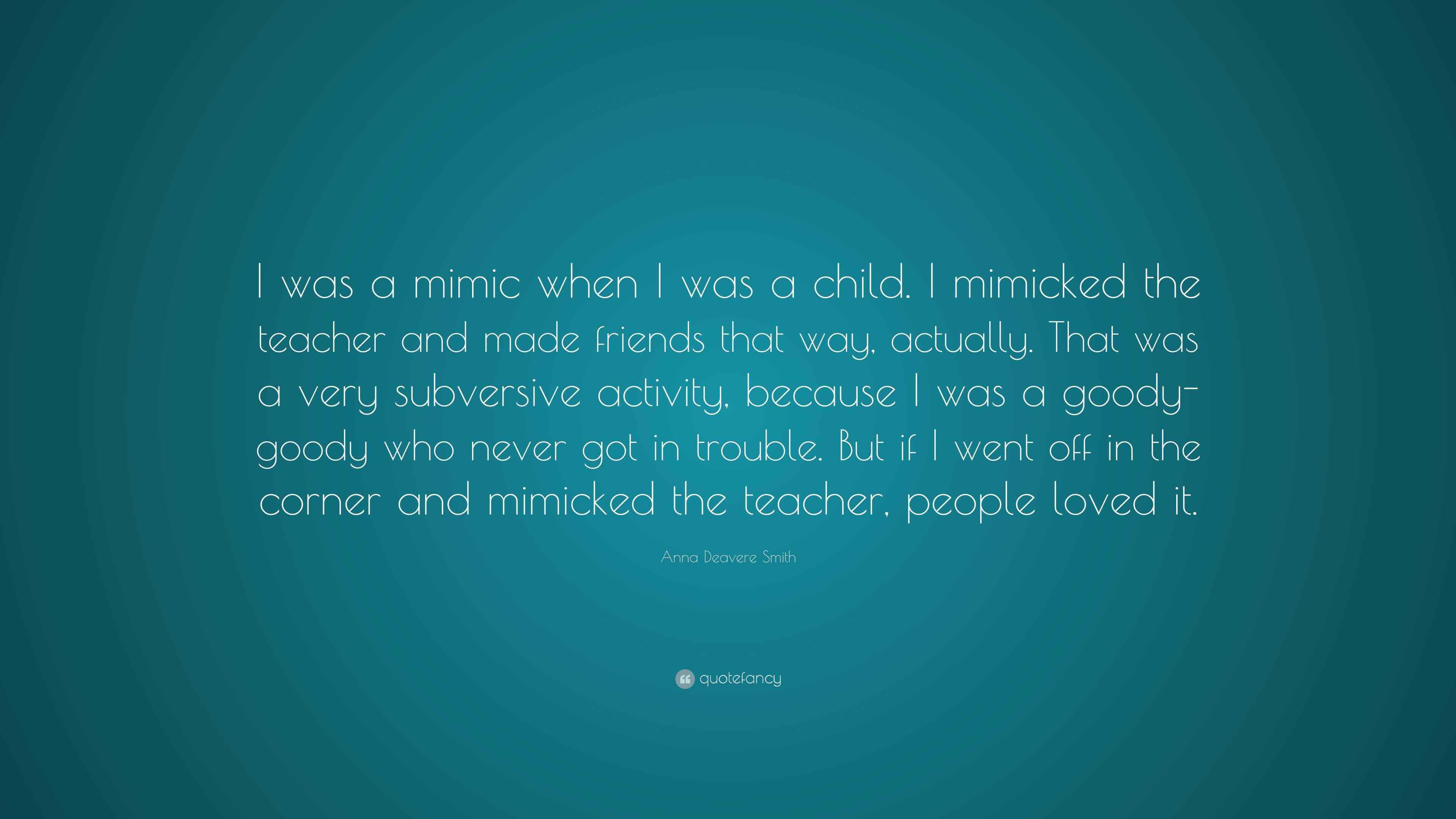 Anna Deavere Smith Quote: “I was a mimic when I was a child. I mimicked ...
