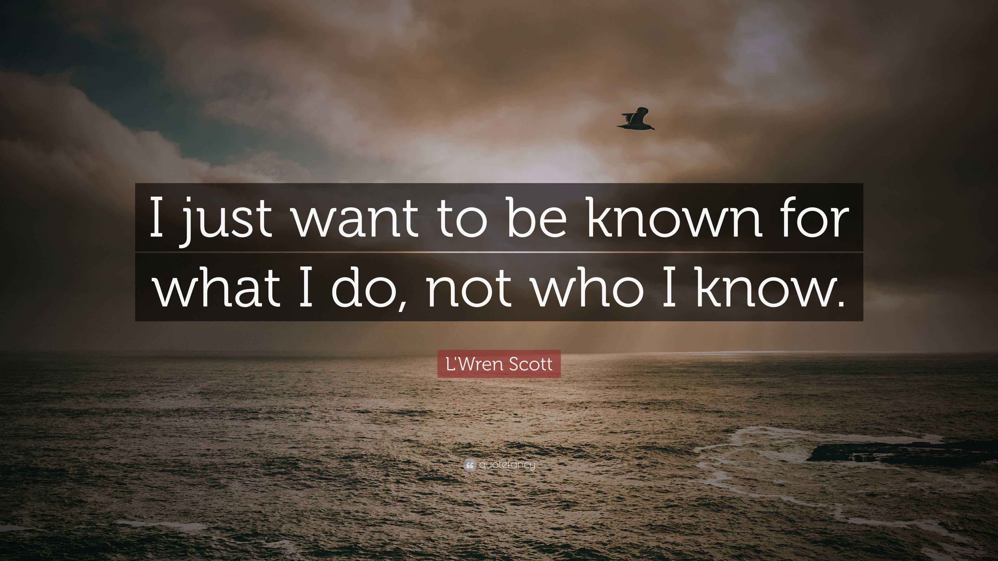 L'Wren Scott Quote: “I just want to be known for what I do, not who I ...