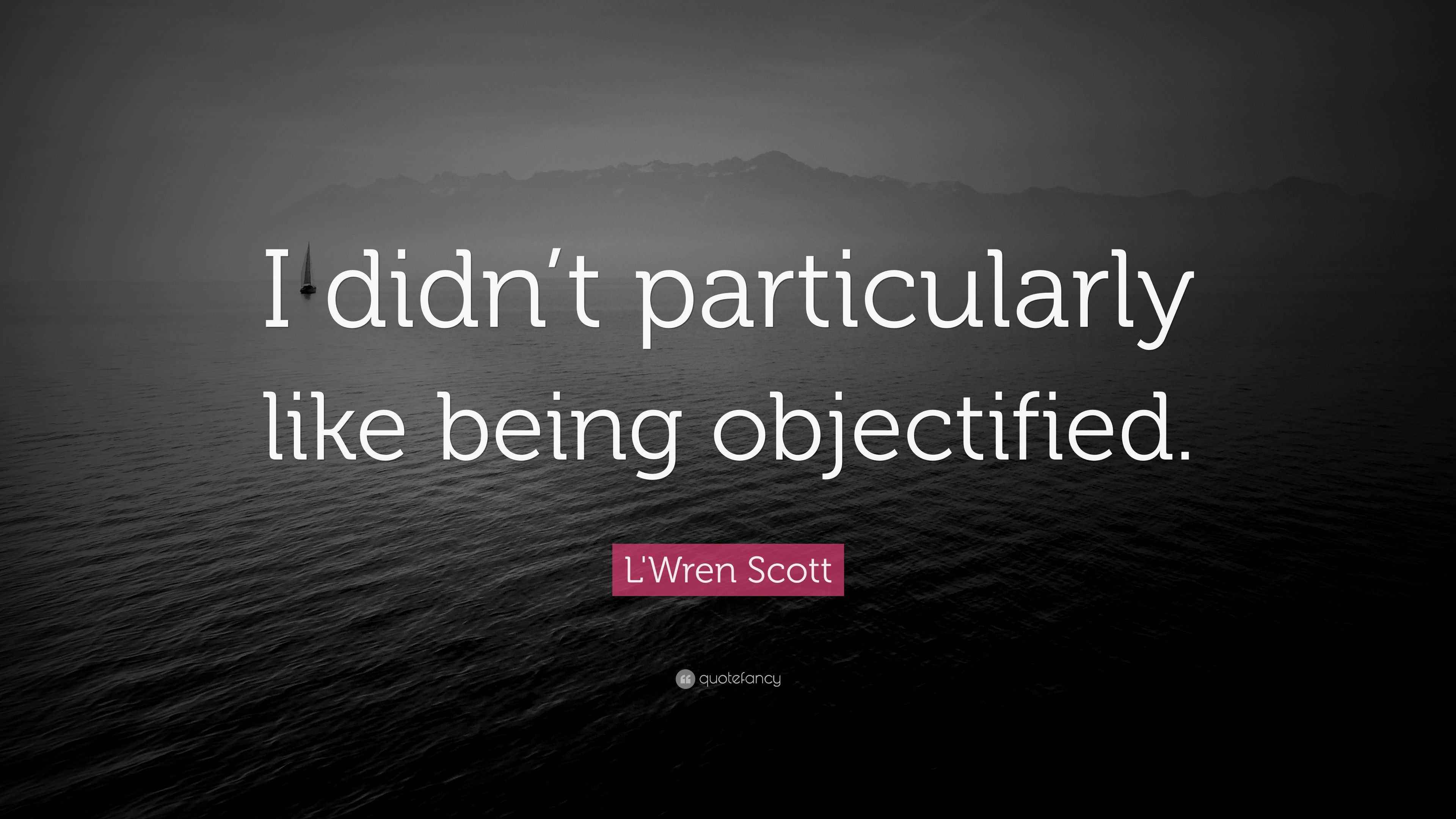 L'Wren Scott Quote: “I didn’t particularly like being objectified.”