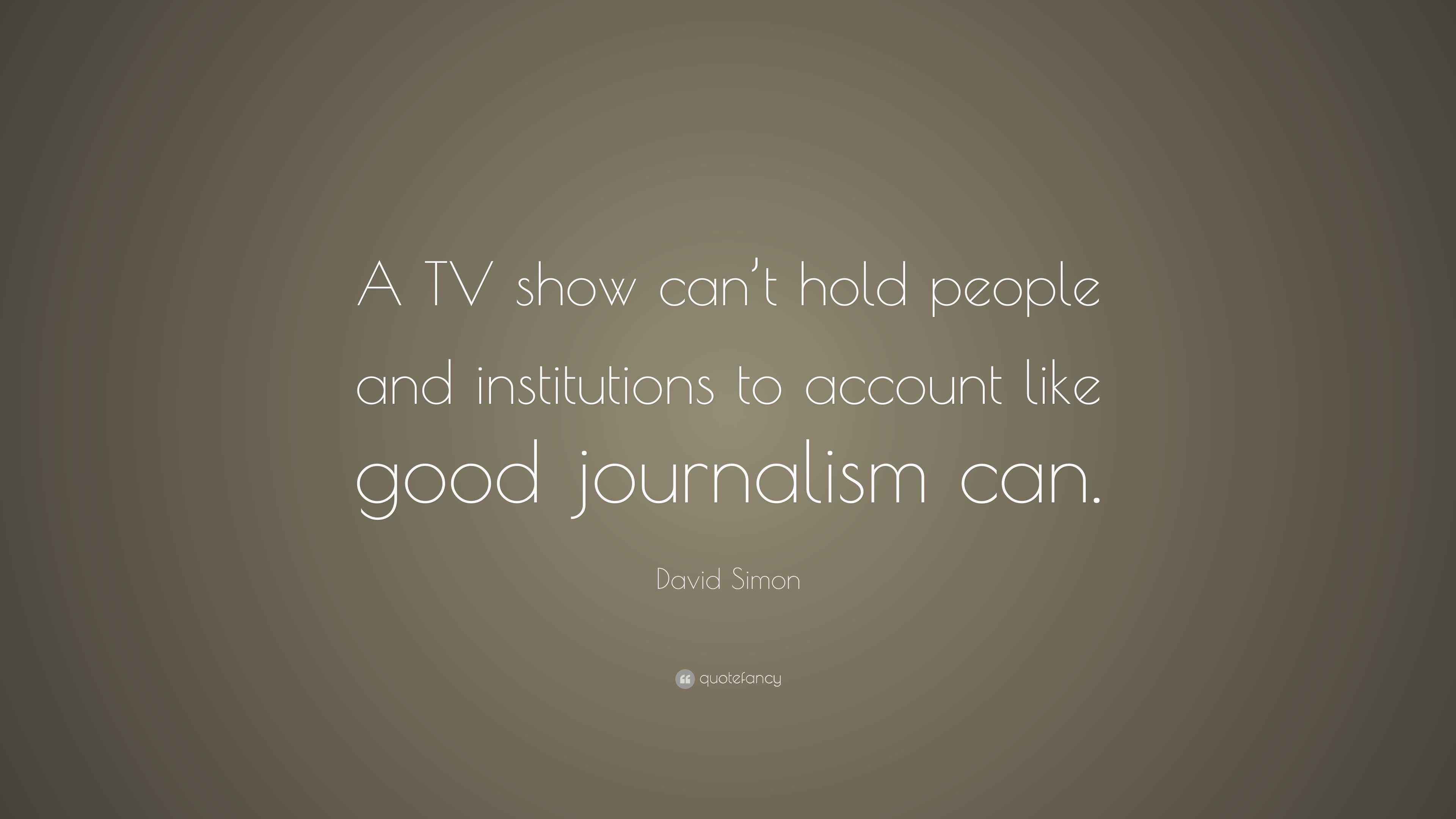 David Simon Quote: “A TV show can’t hold people and institutions to ...