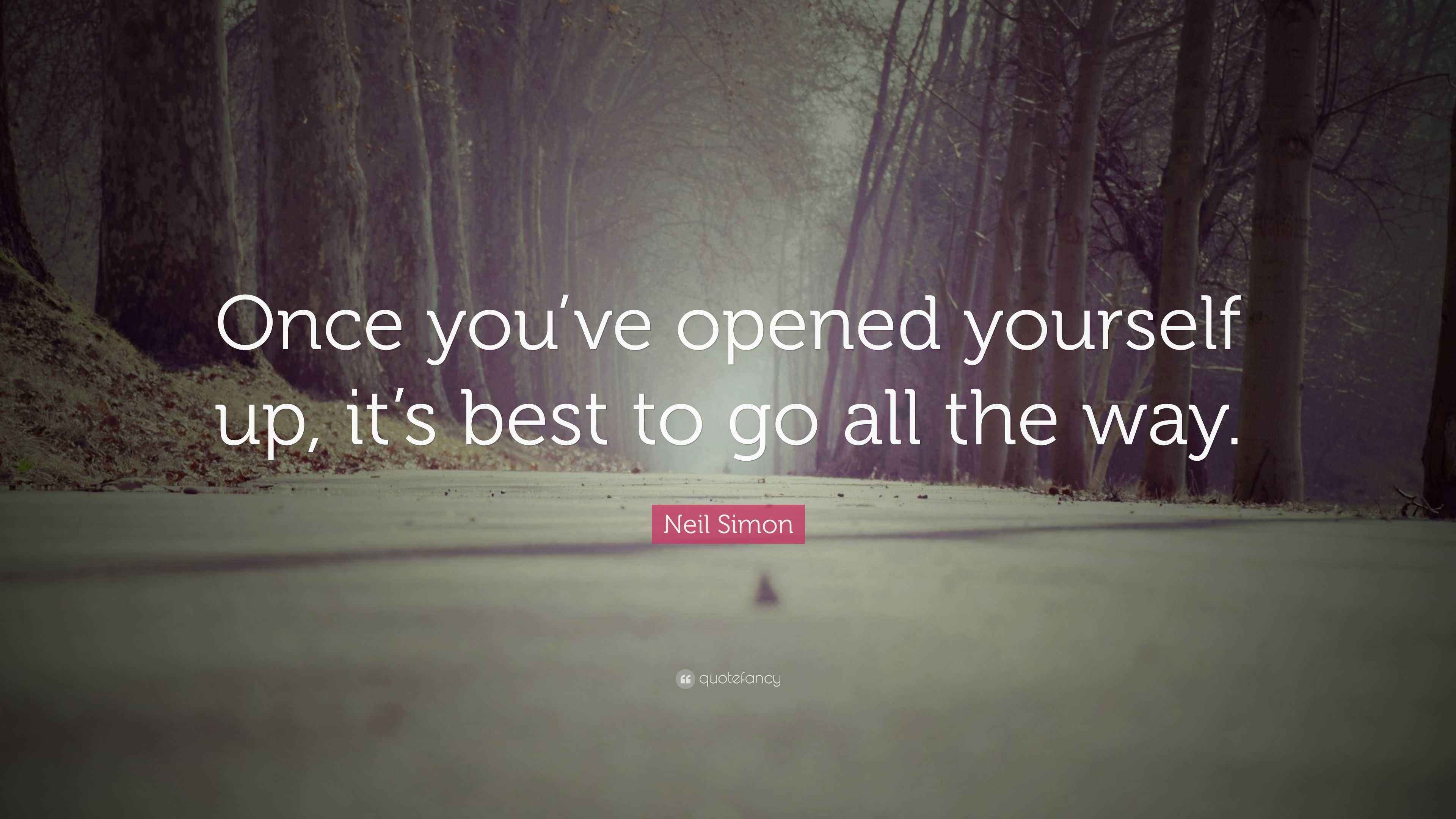 Neil Simon Quote: “Once you’ve opened yourself up, it’s best to go all ...