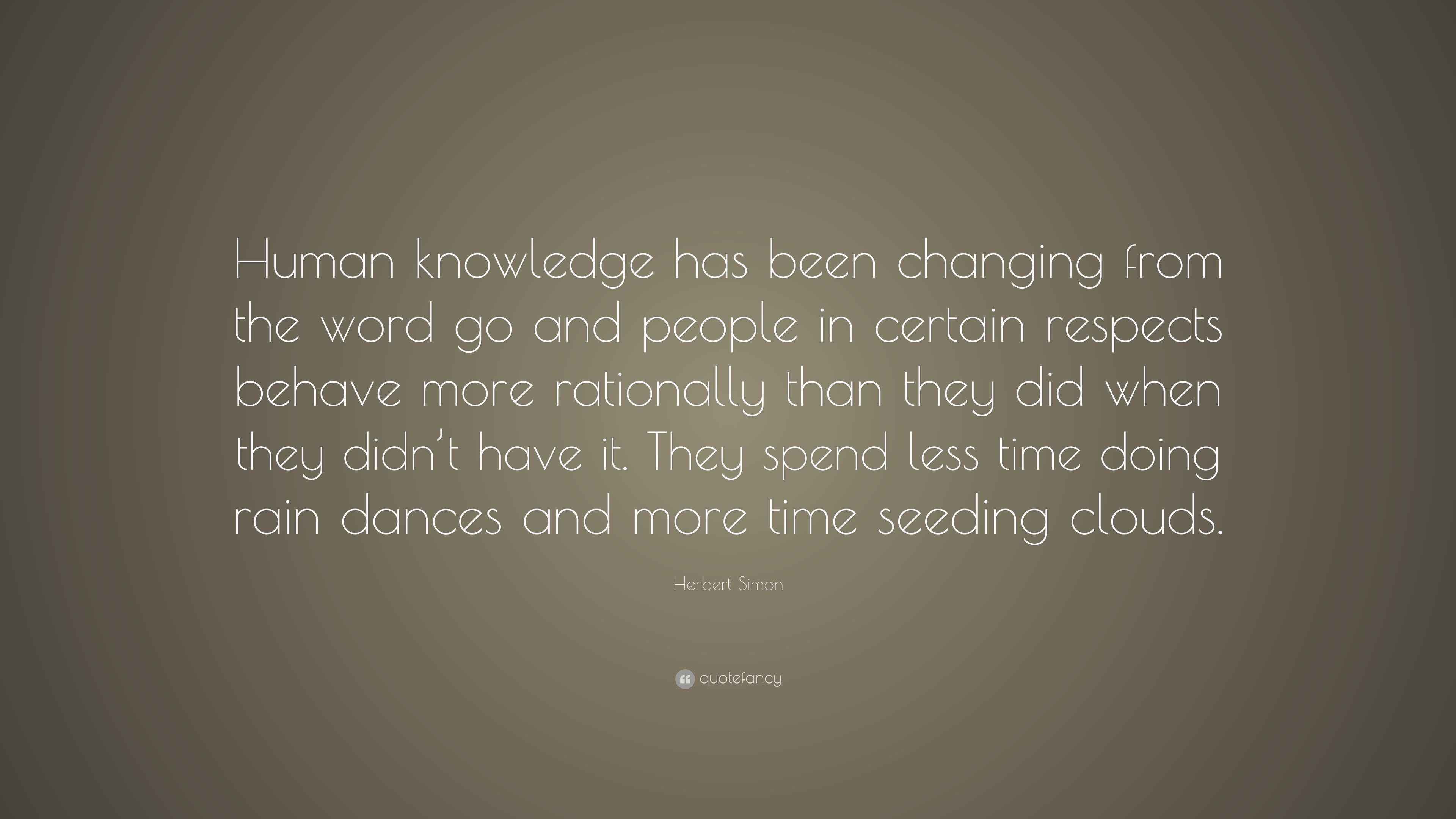 Herbert Simon Quote: “Human knowledge has been changing from the word ...