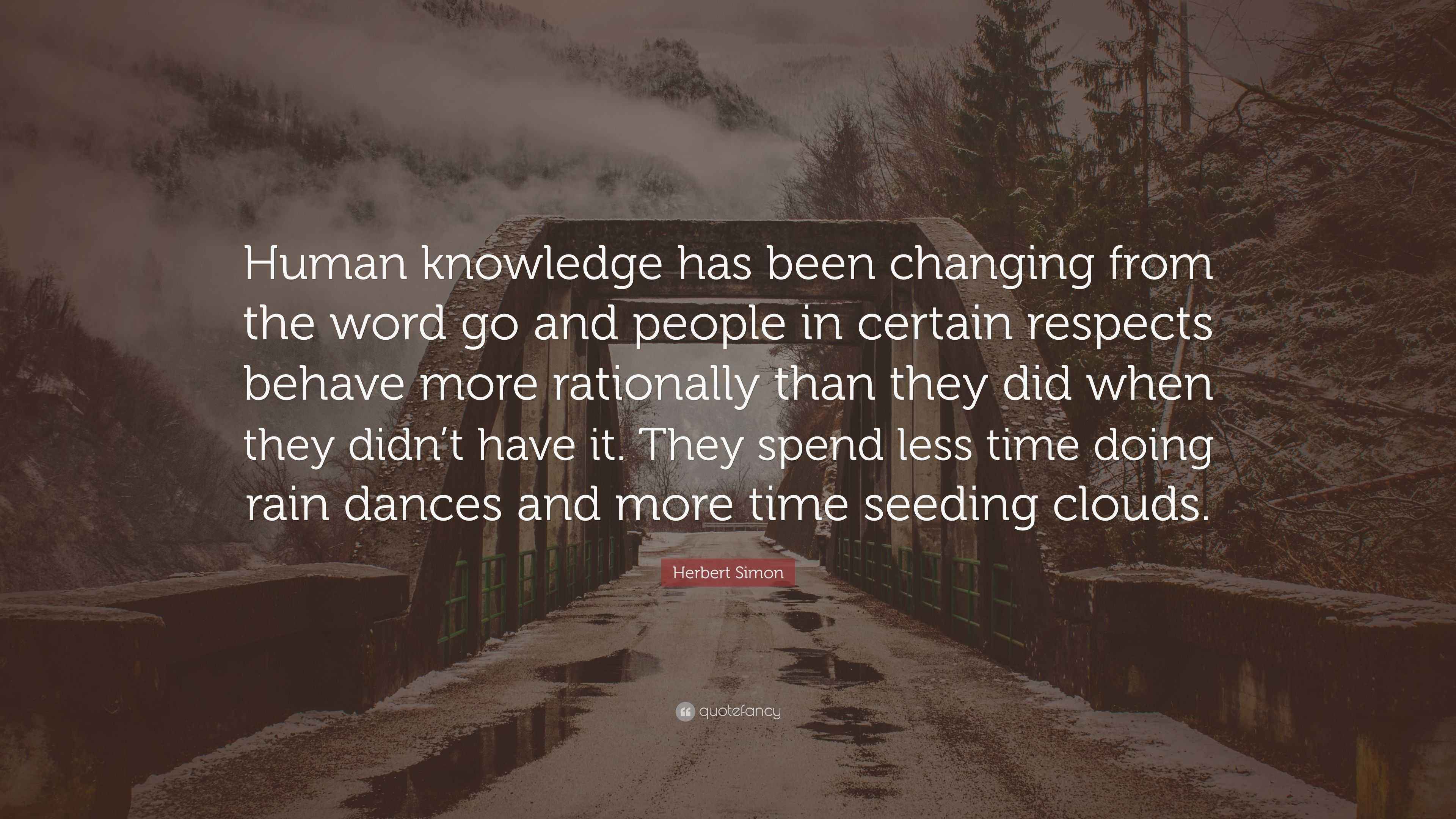 Herbert Simon Quote: “Human knowledge has been changing from the word ...