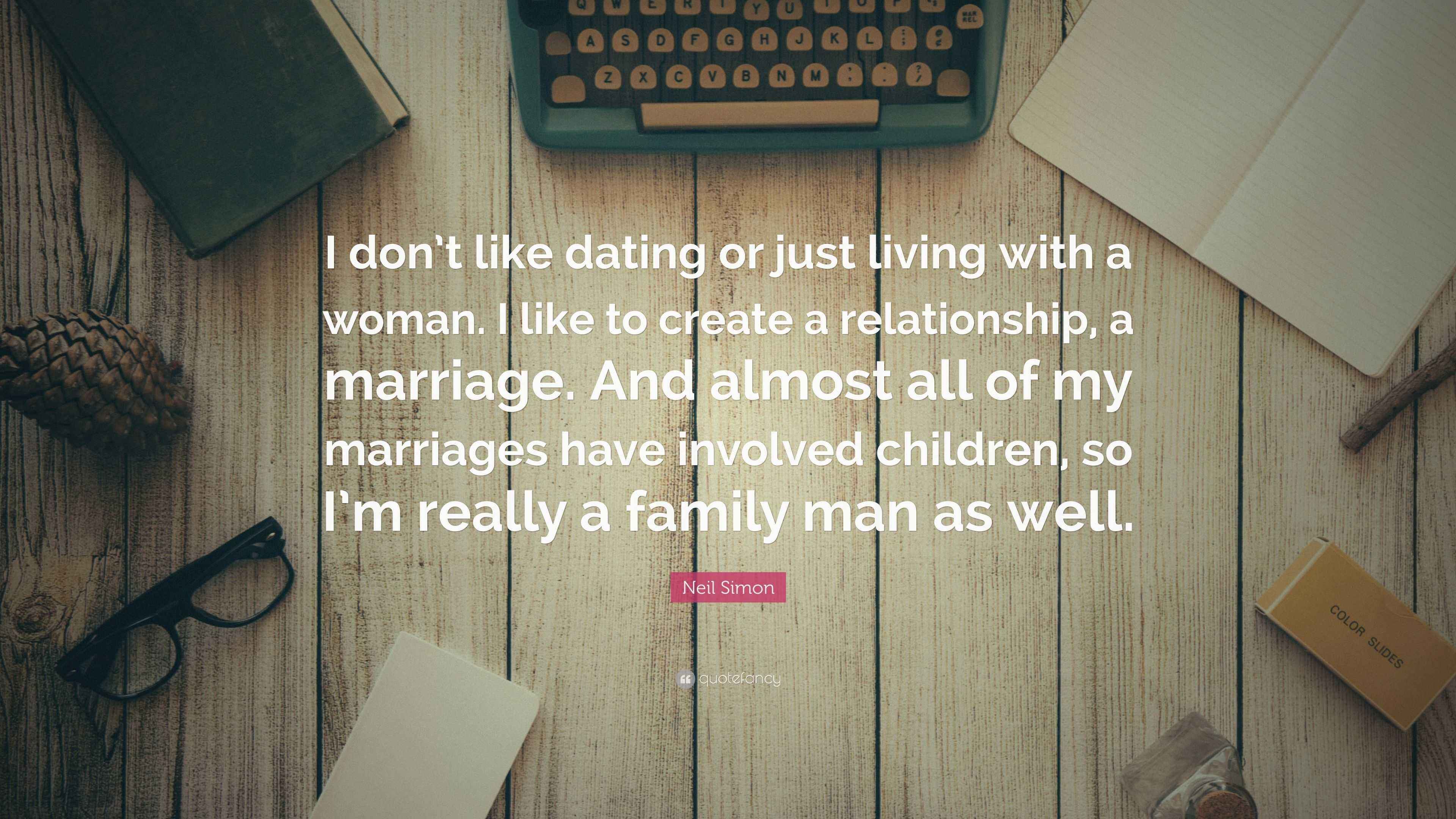 Neil Simon Quote: “I don’t like dating or just living with a woman. I ...