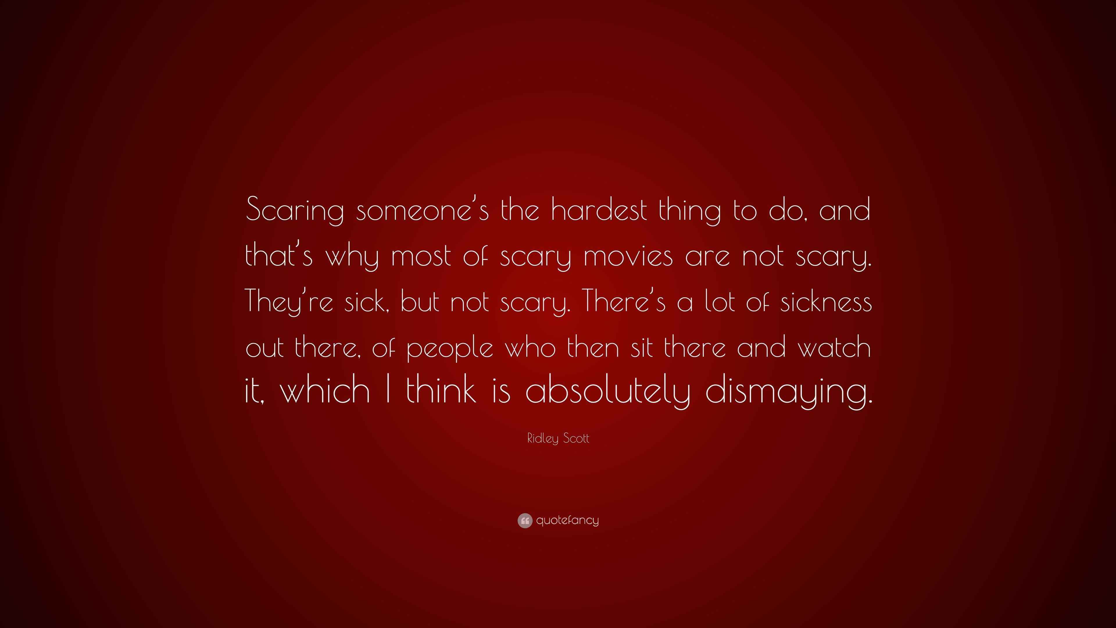 Ridley Scott Quote: “Scaring someone’s the hardest thing to do, and ...