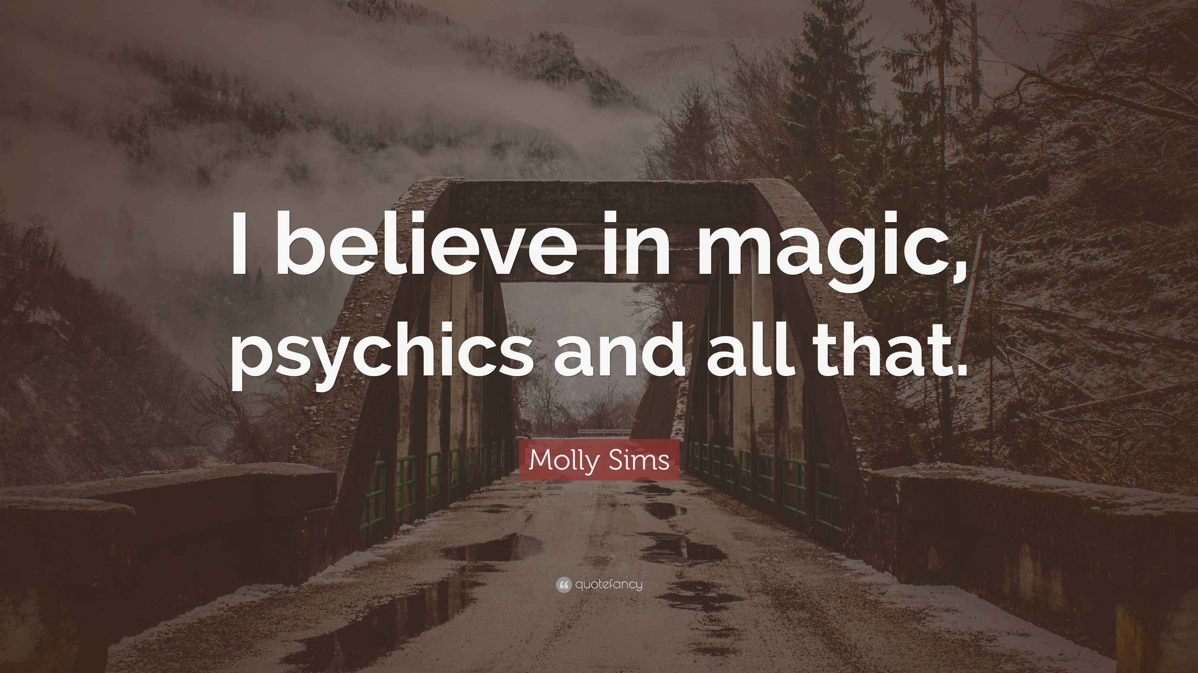 Molly Sims Quote: “I believe in magic, psychics and all that.”