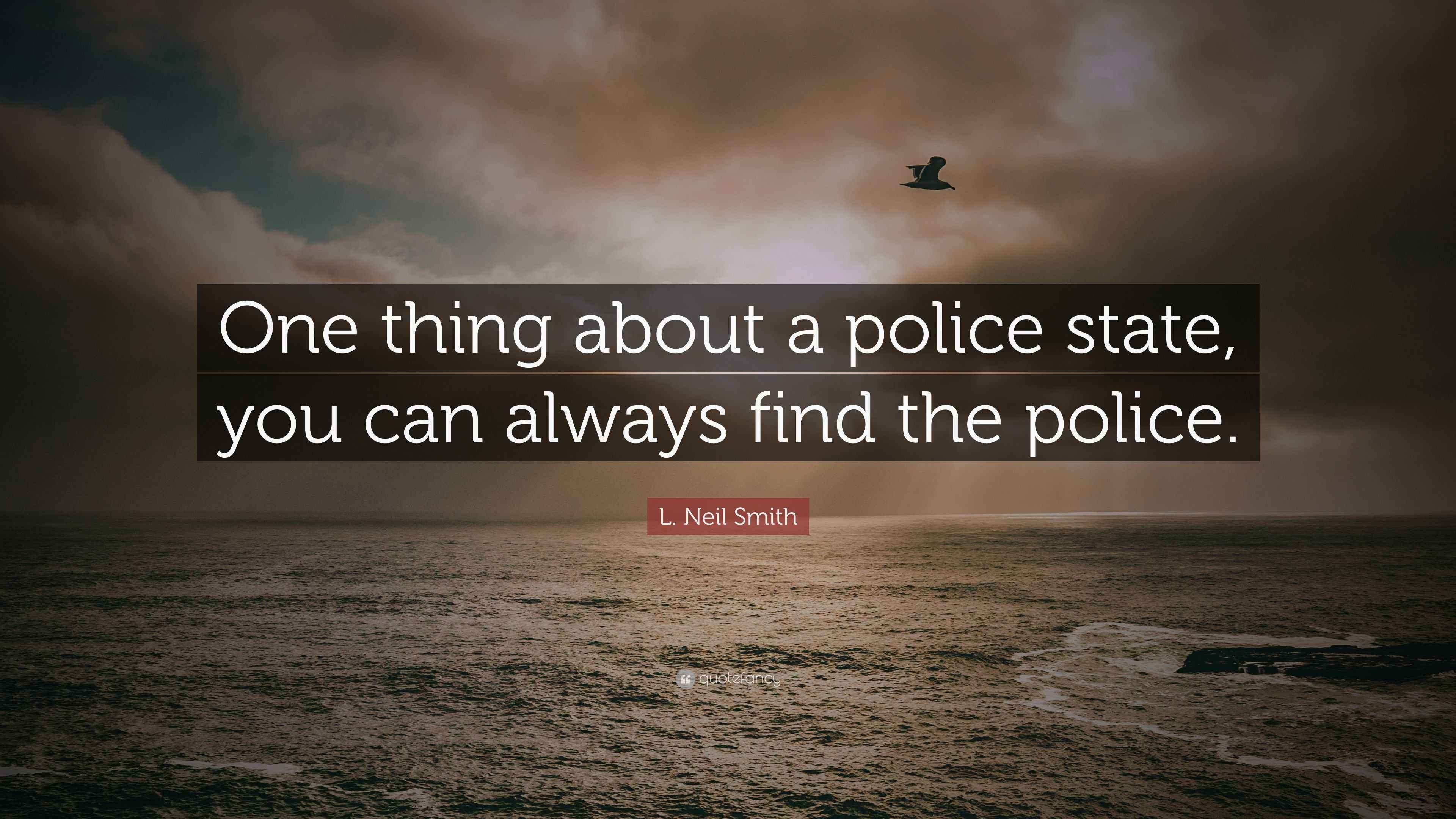 L. Neil Smith Quote: “One thing about a police state, you can always ...