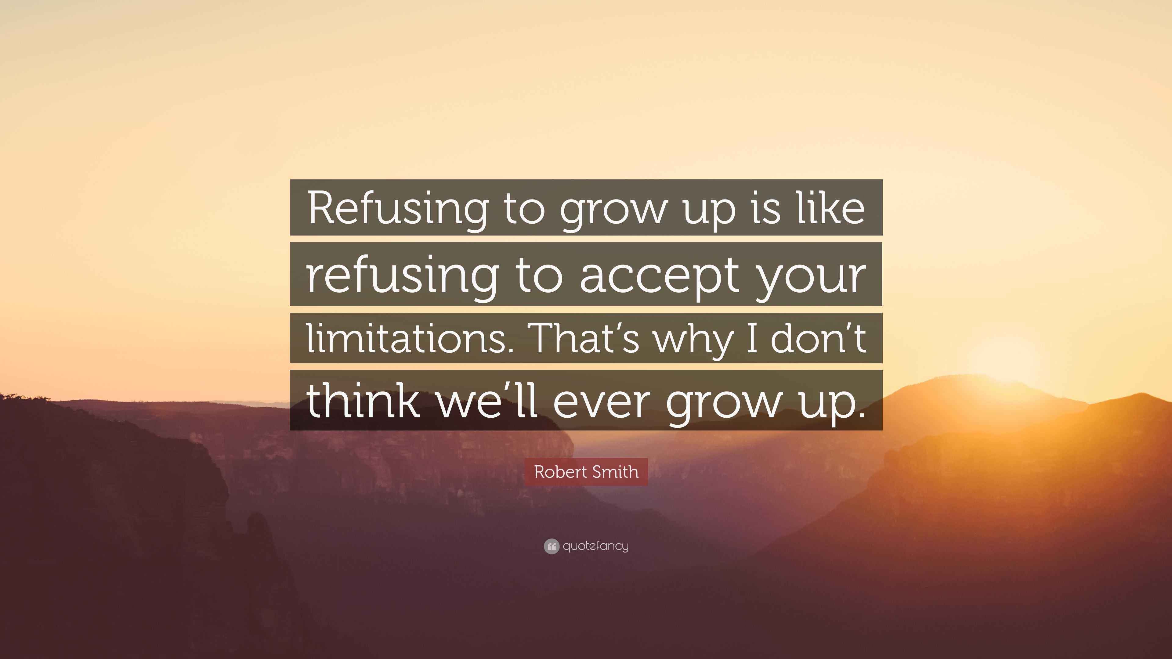 Robert Smith Quote: “Refusing to grow up is like refusing to accept ...