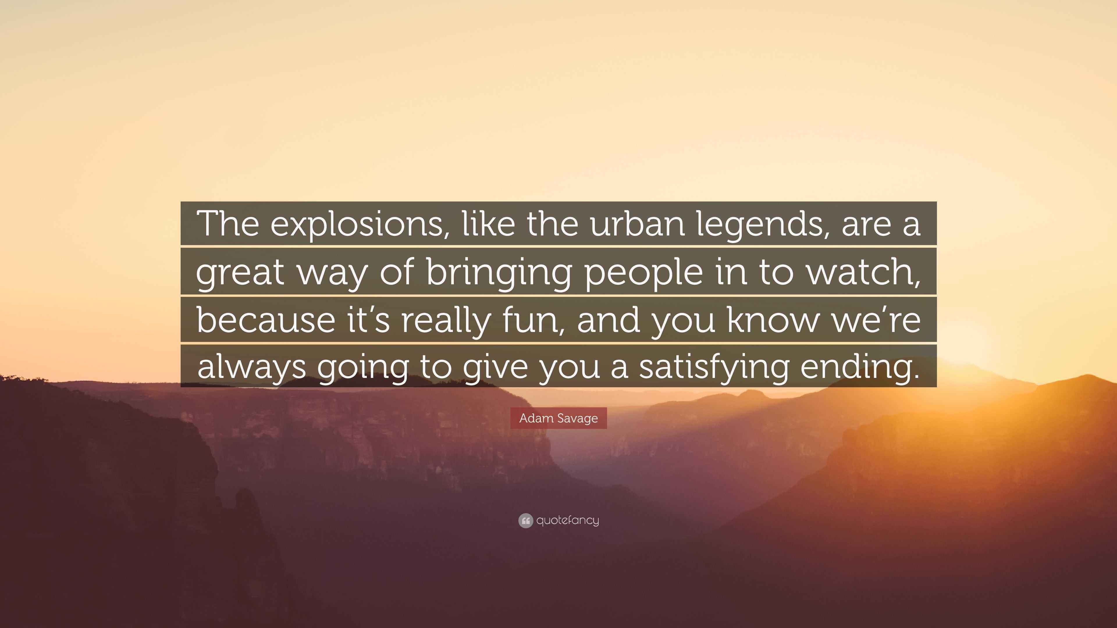Adam Savage Quote: “The explosions, like the urban legends, are a great ...