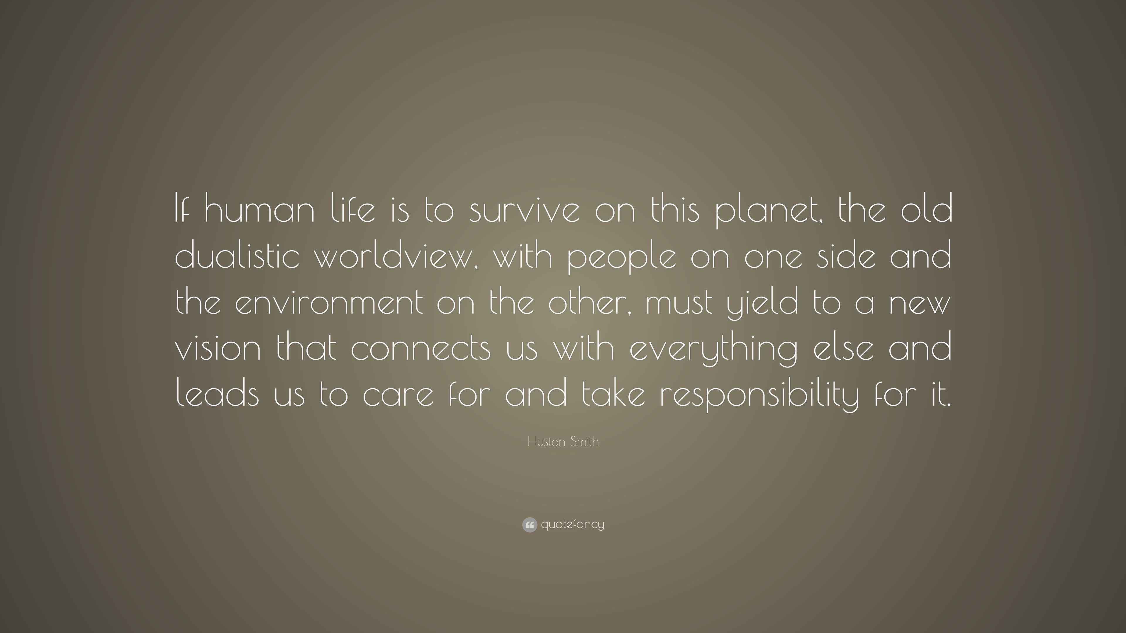 Huston Smith Quote: “If human life is to survive on this planet, the ...