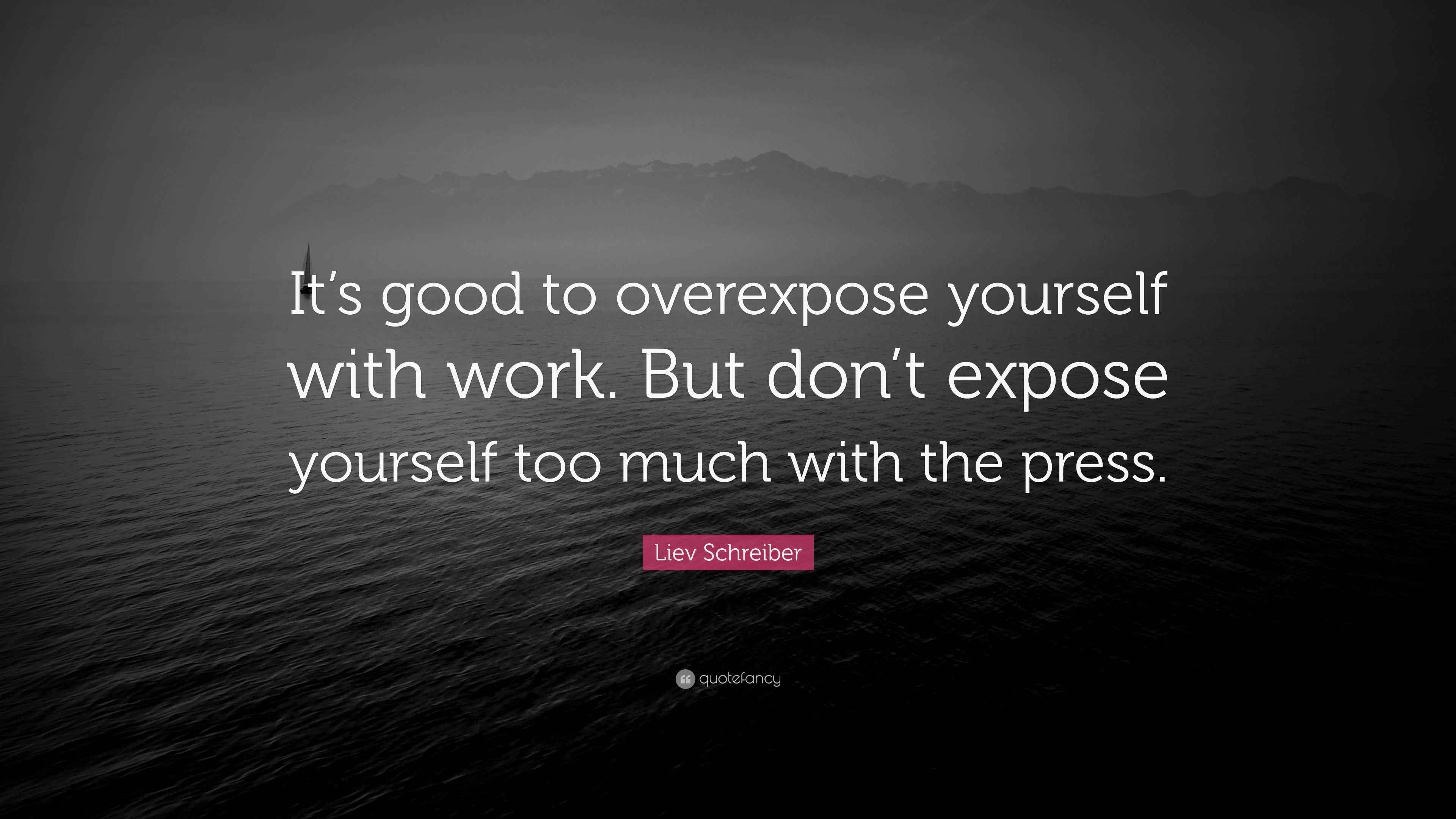 Liev Schreiber Quote: “It’s good to overexpose yourself with work. But ...