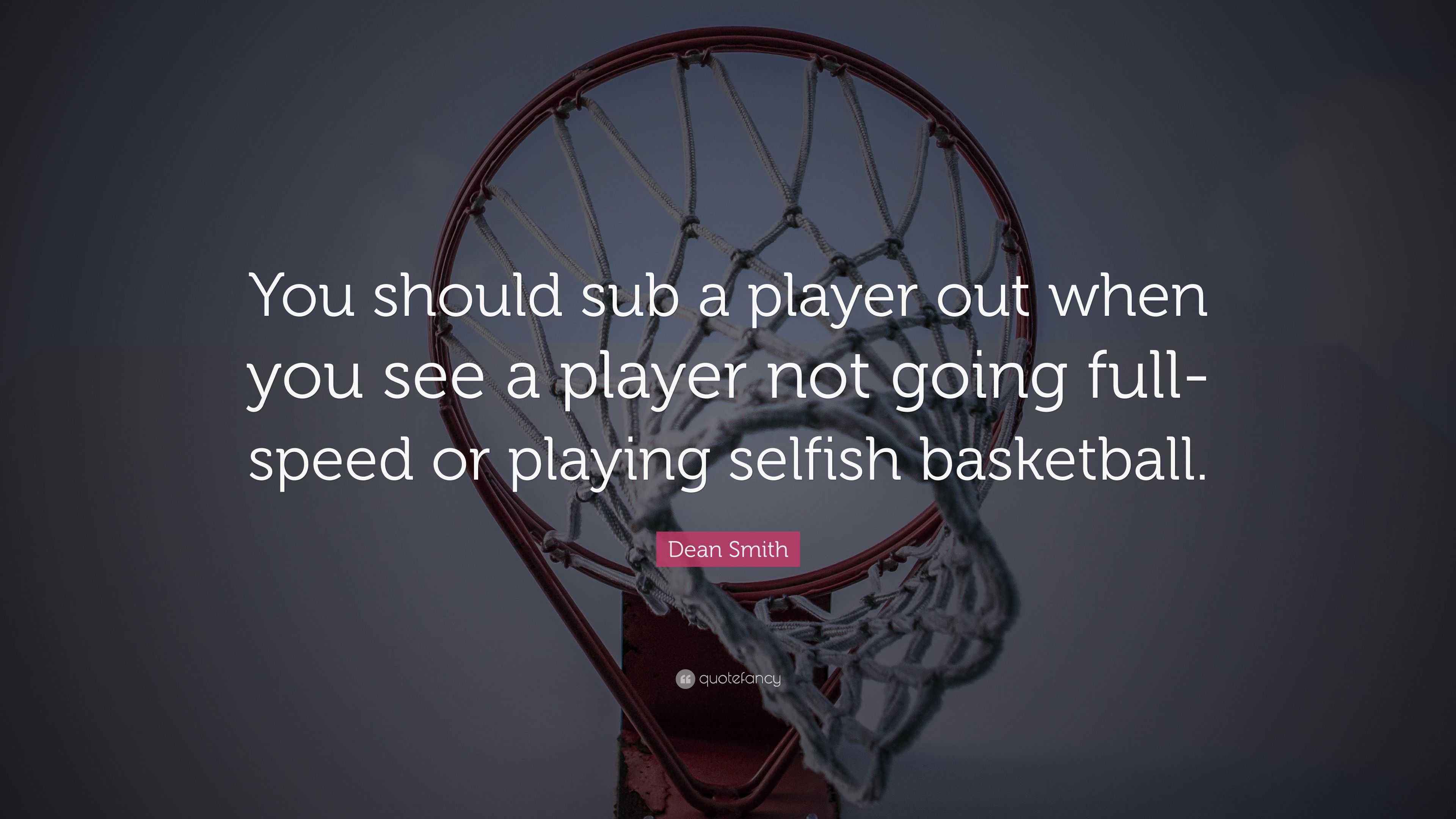 Dean Smith Quote: “You should sub a player out when you see a player ...