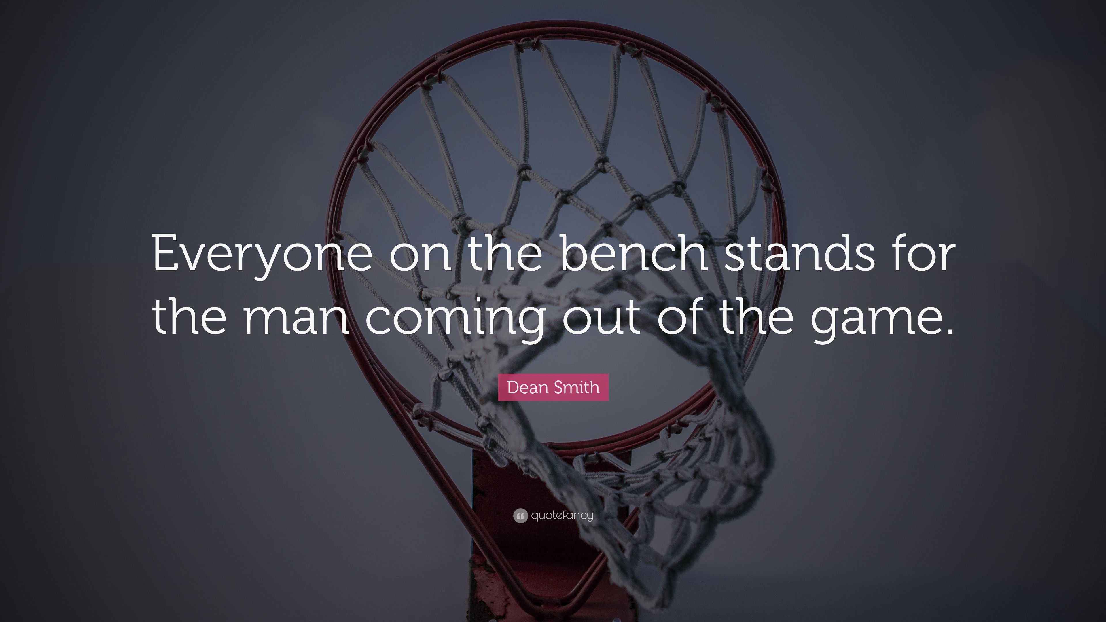 Dean Smith Quote: “Everyone on the bench stands for the man coming out ...