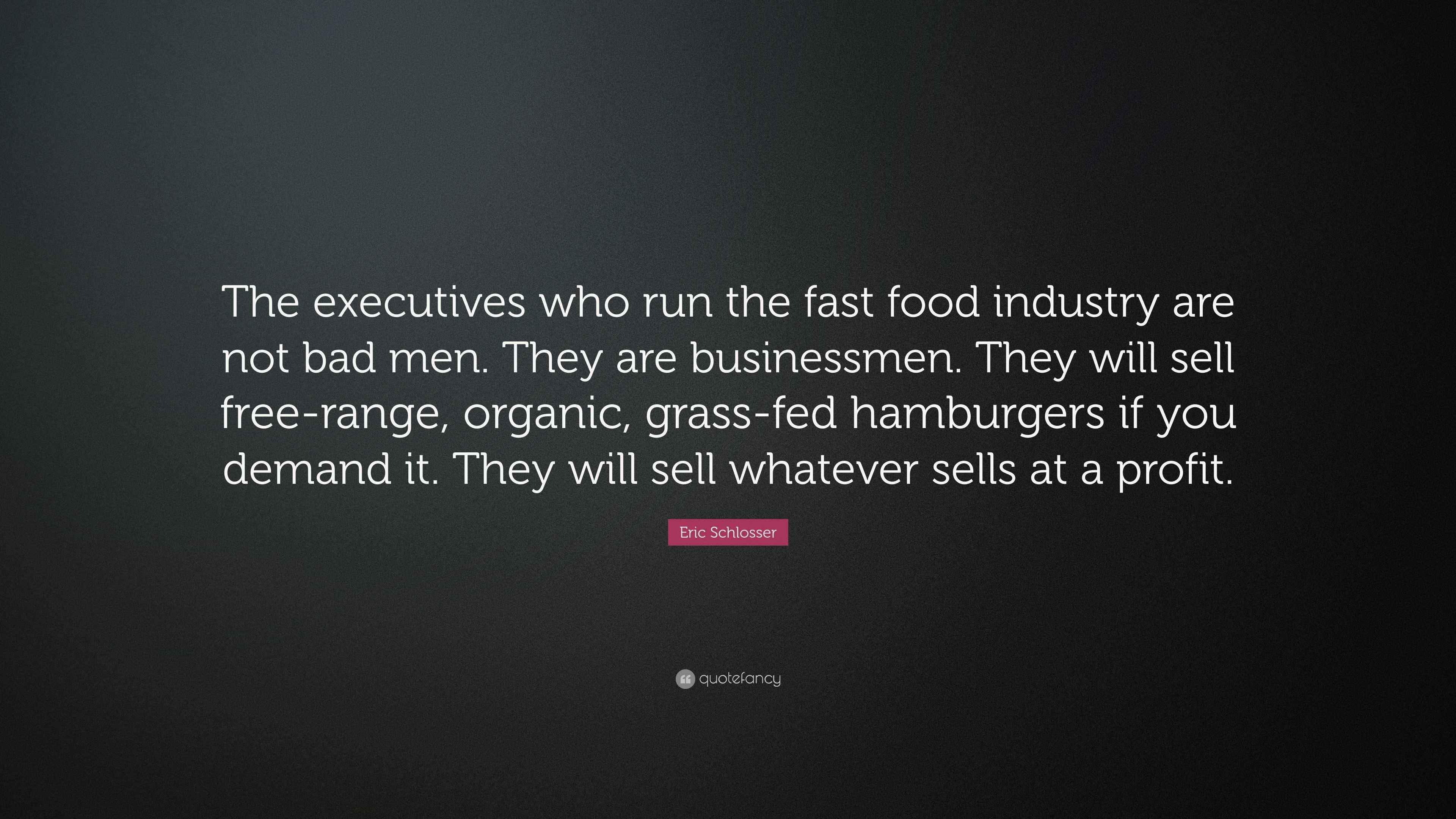 Eric Schlosser Quote: “The executives who run the fast food industry ...
