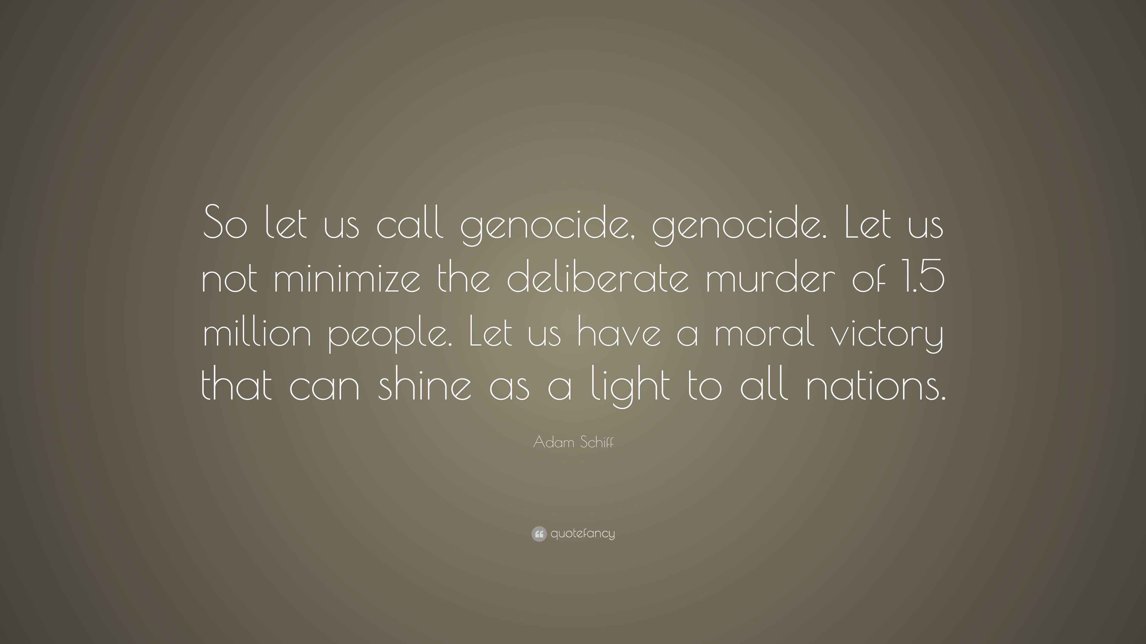 Adam Schiff Quote: “So let us call genocide, genocide. Let us not ...