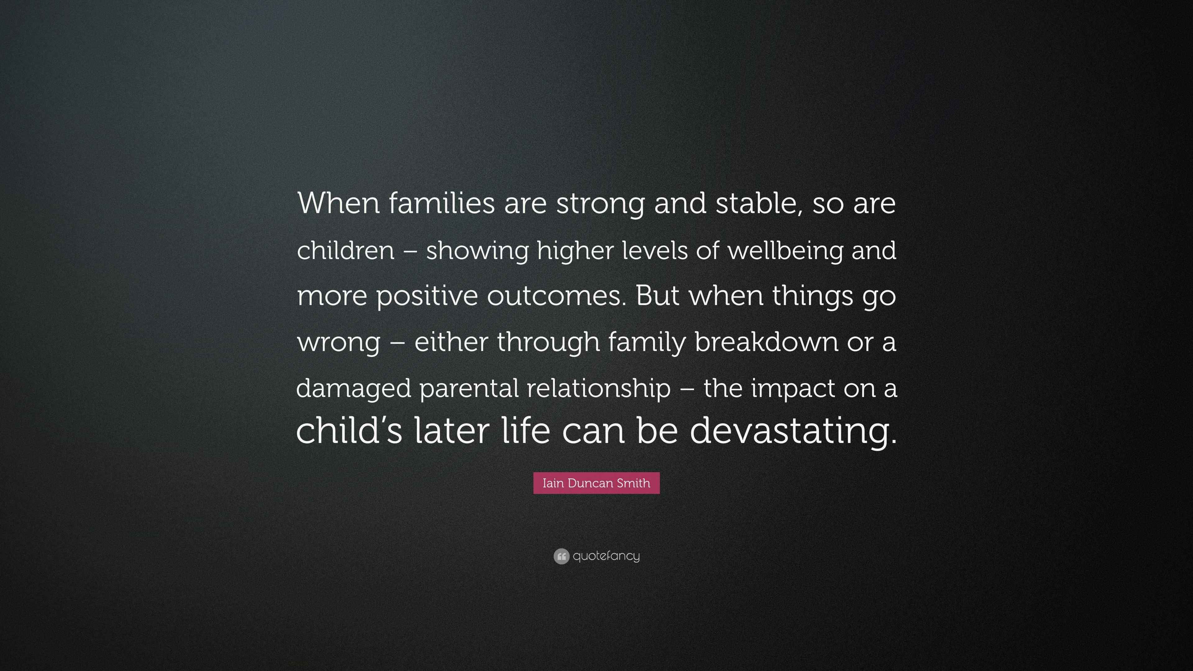 Iain Duncan Smith Quote: “When families are strong and stable, so are ...