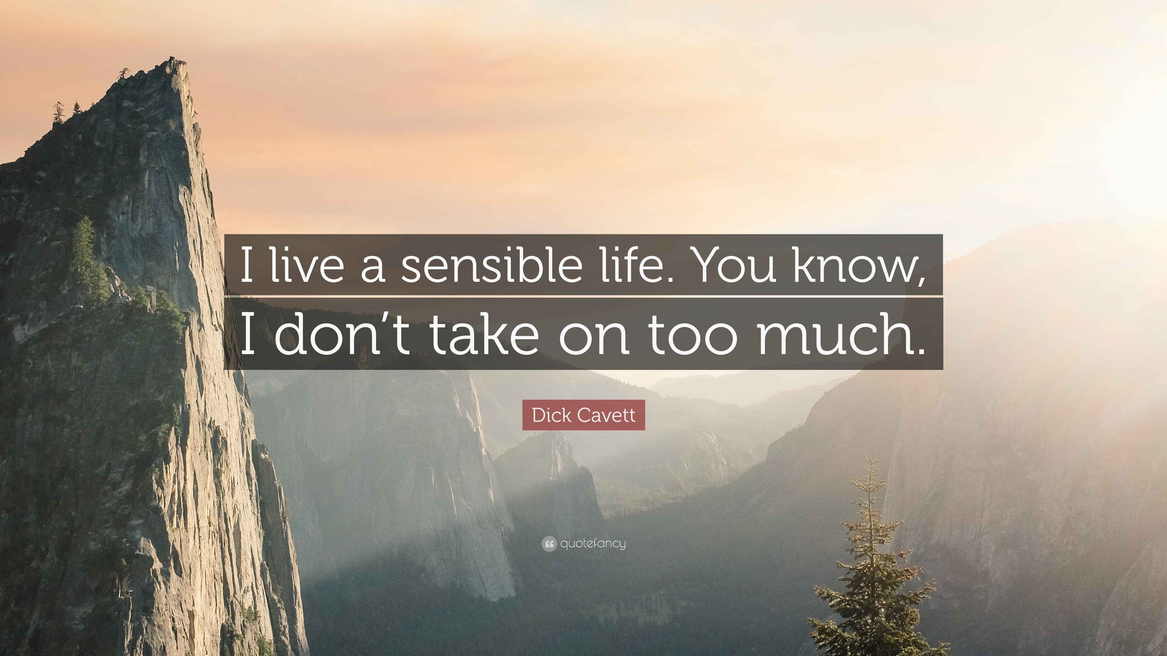 Dick Cavett Quote: “I live a sensible life. You know, I don’t take on ...