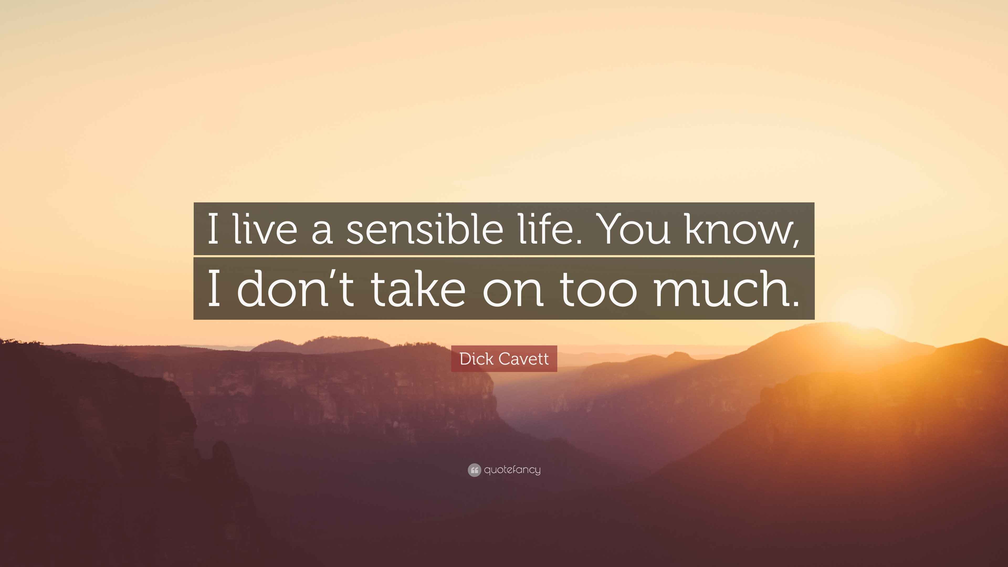 Dick Cavett Quote: “I live a sensible life. You know, I don’t take on ...
