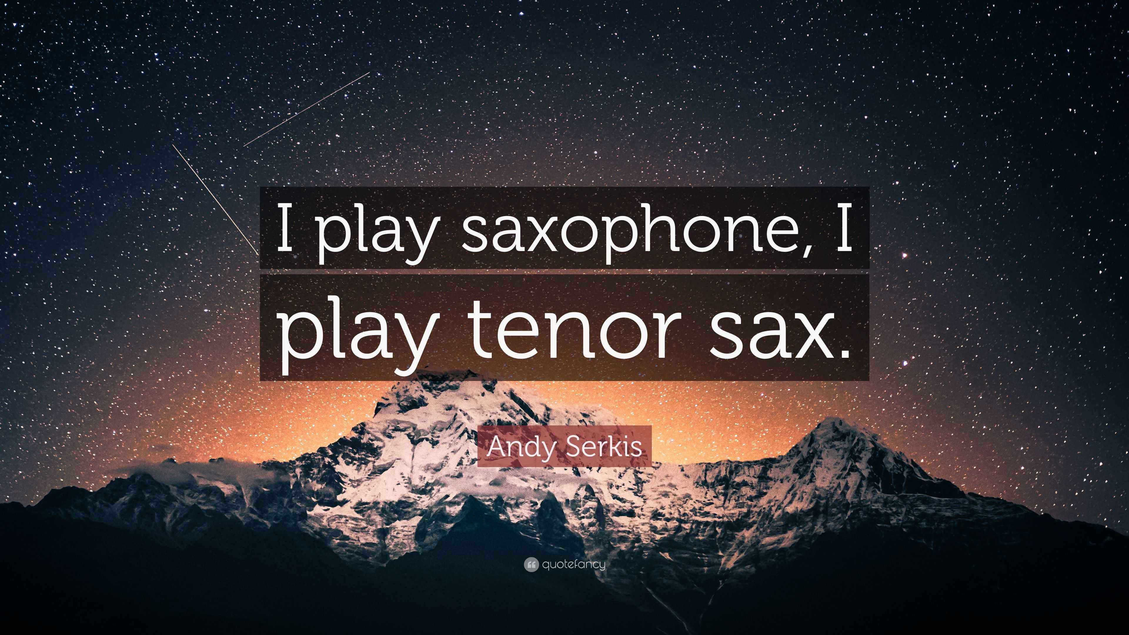 Andy Serkis Quote: “I play saxophone, I play tenor sax.”