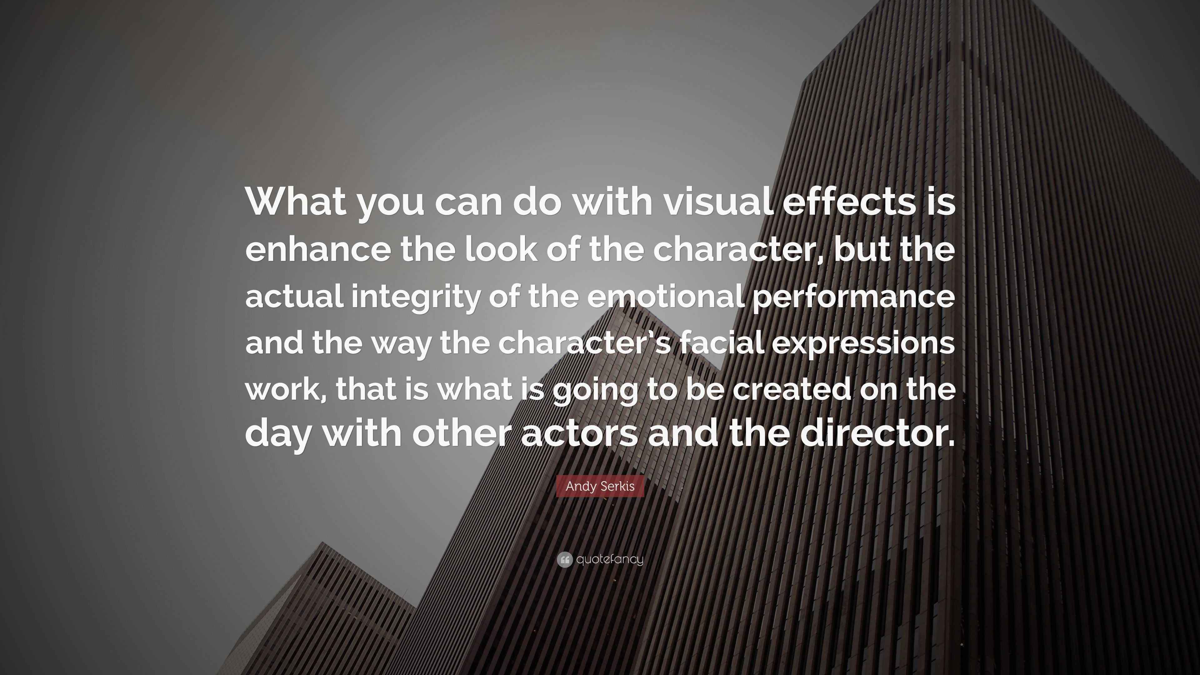 Andy Serkis Quote: “What you can do with visual effects is enhance the ...